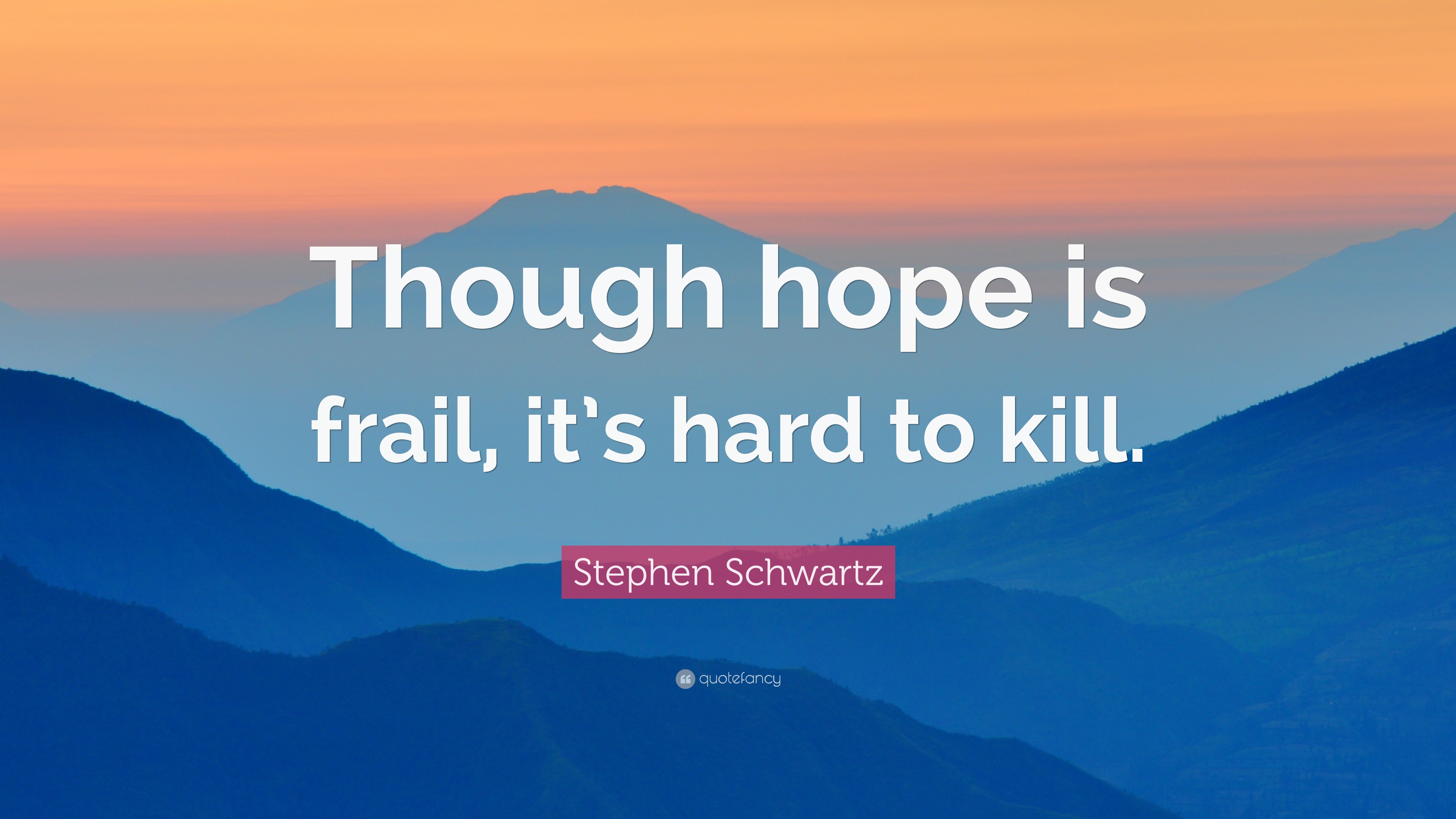 Stephen Schwartz Quote: “Though hope is frail, it’s hard to kill.”