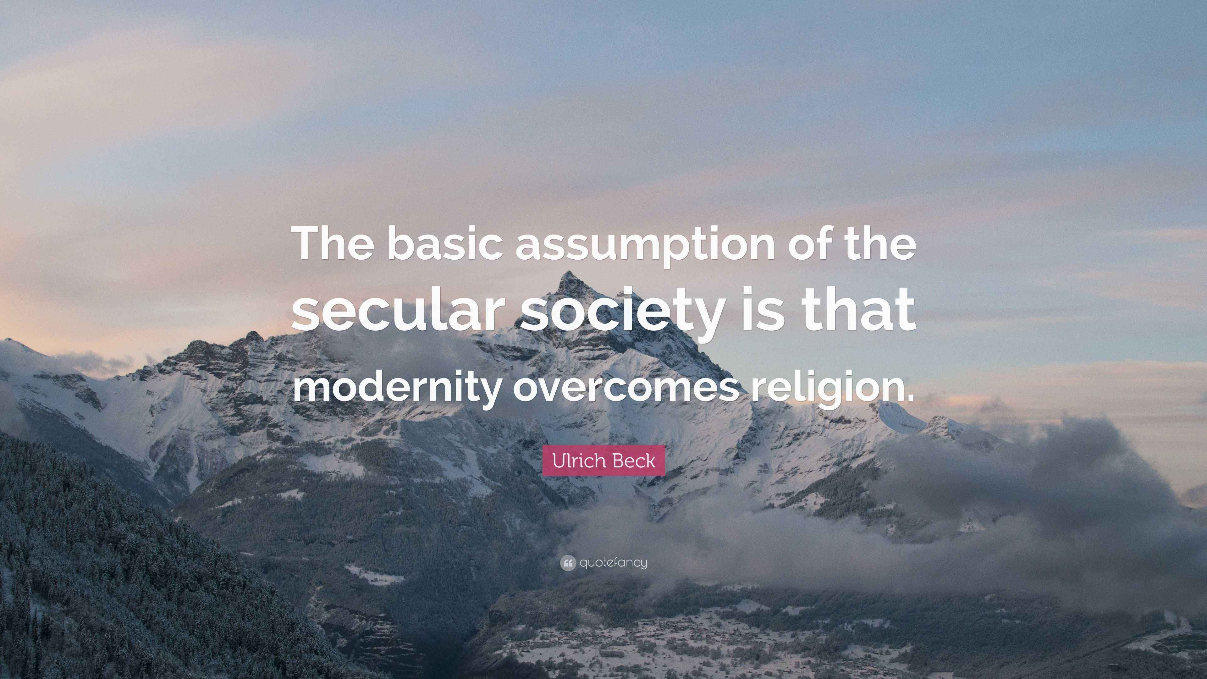 Ulrich Beck Quote: “The basic assumption of the secular society is that ...