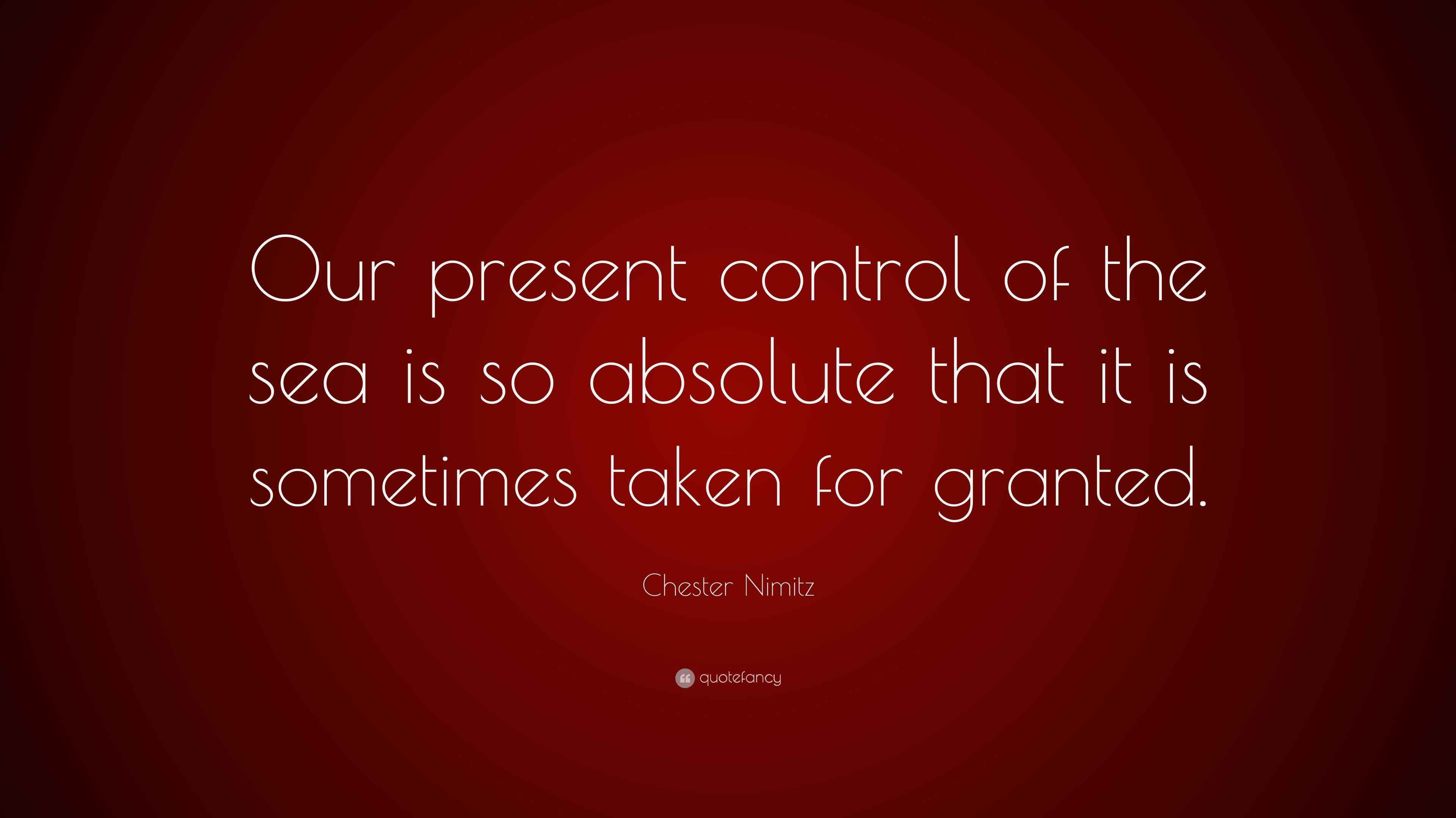 Chester Nimitz Quote: “Our present control of the sea is so absolute ...