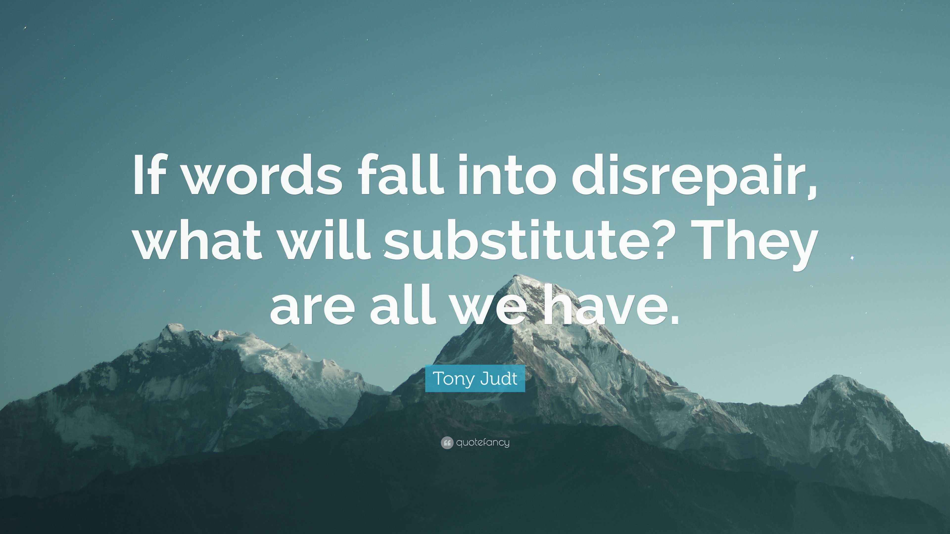 Tony Judt Quote: “If words fall into disrepair, what will substitute ...