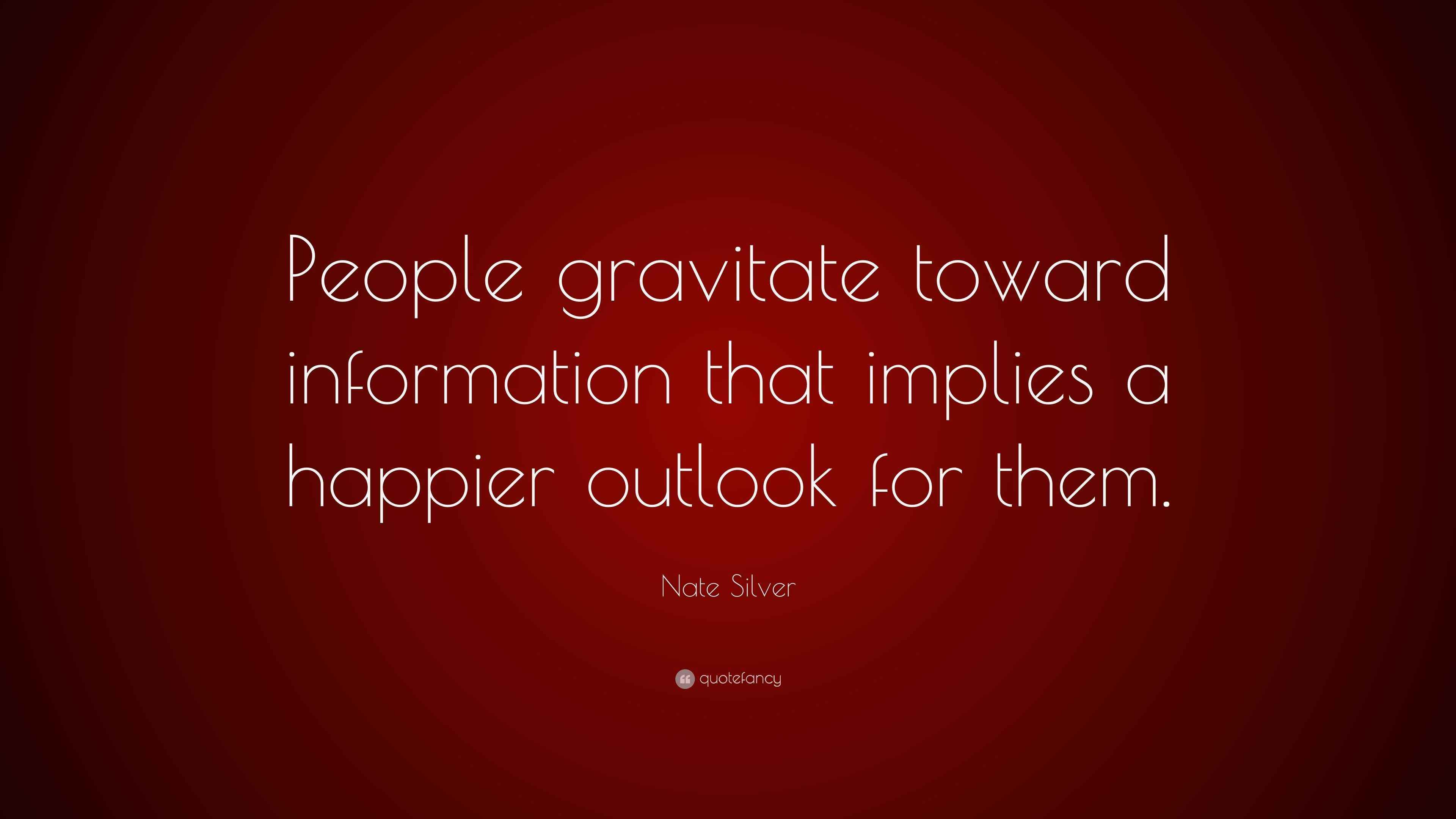 Nate Silver Quote: “People gravitate toward information that implies a ...