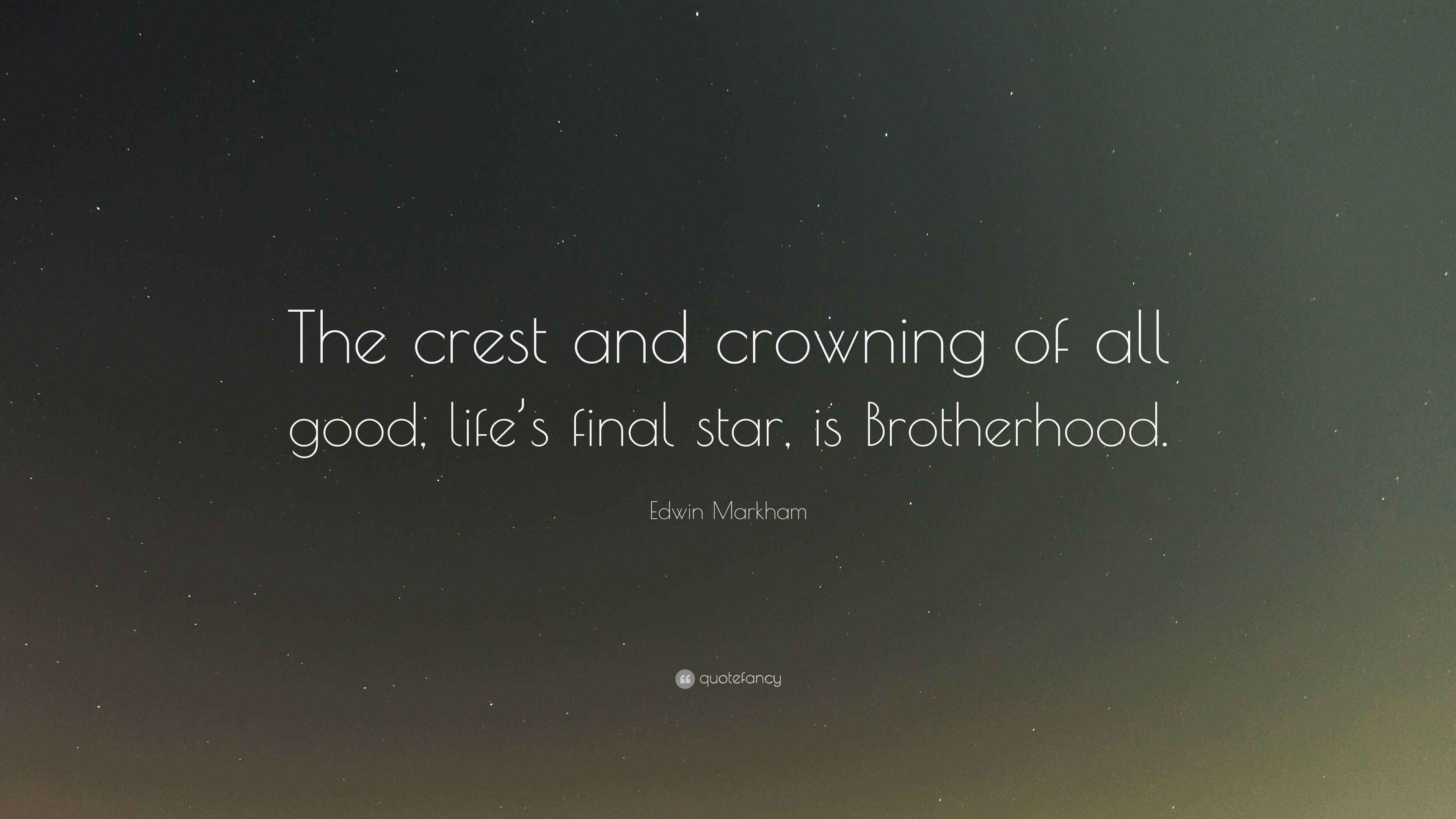 Edwin Markham Quote: “The crest and crowning of all good, life’s final ...