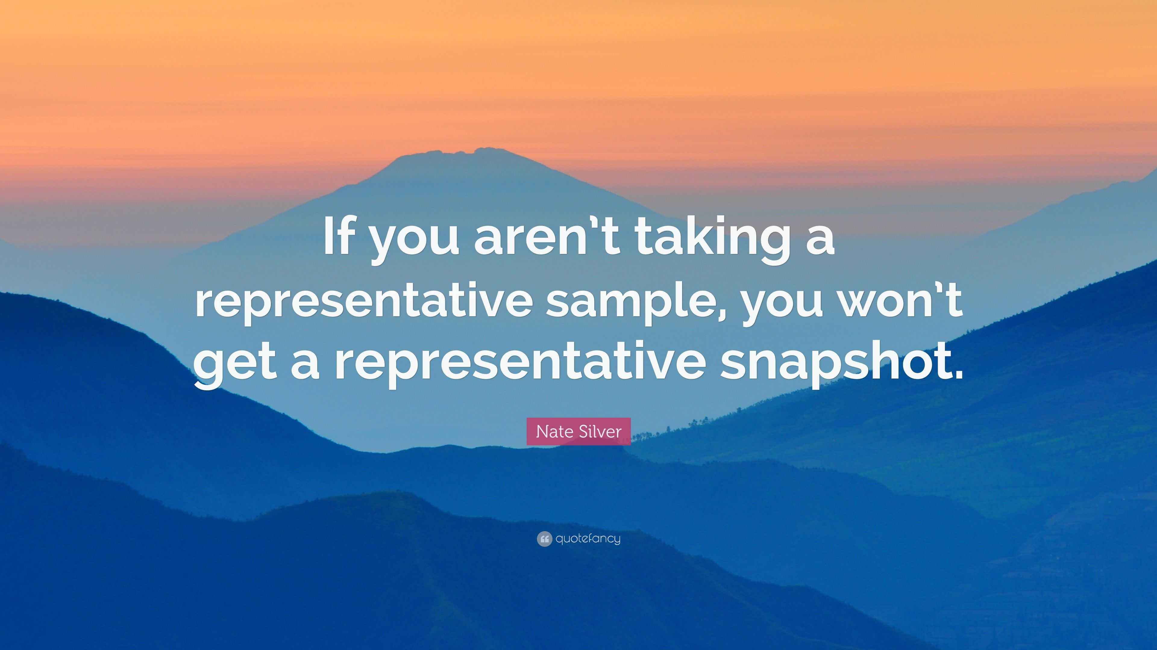 Nate Silver Quote: “If you aren’t taking a representative sample, you ...