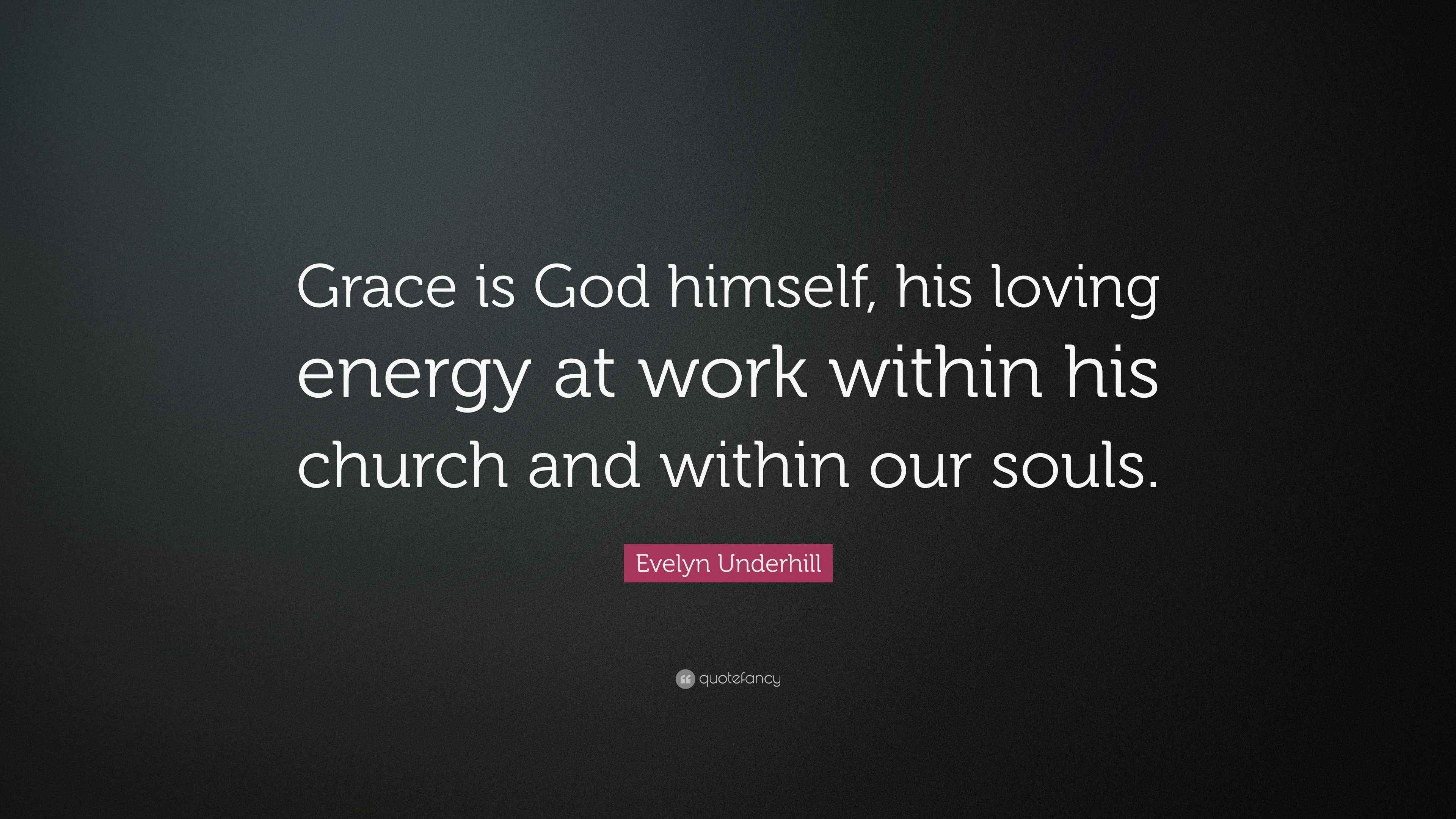 Evelyn Underhill Quote: “Grace is God himself, his loving energy at ...