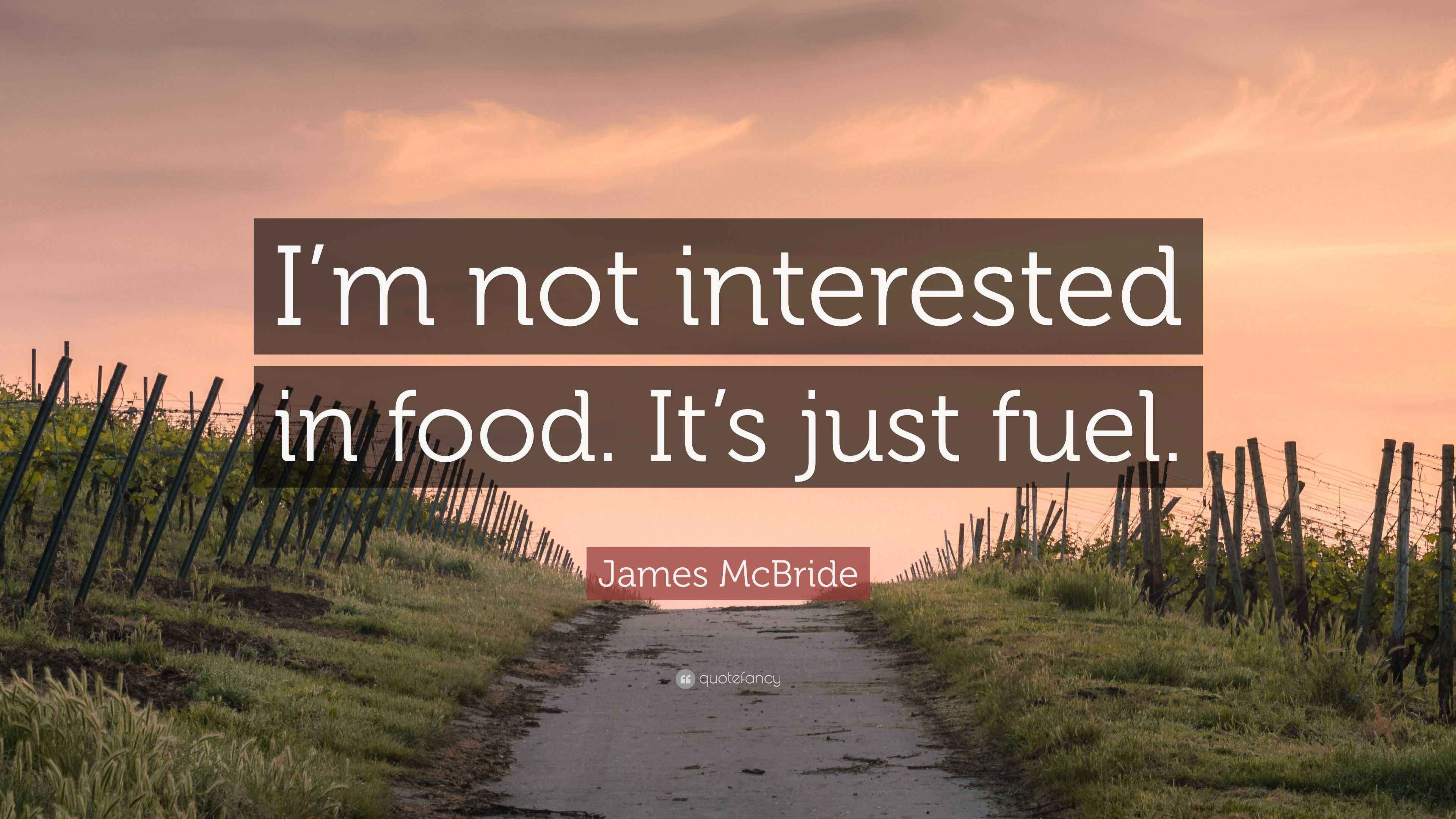 James McBride Quote: “I’m not interested in food. It’s just fuel.”