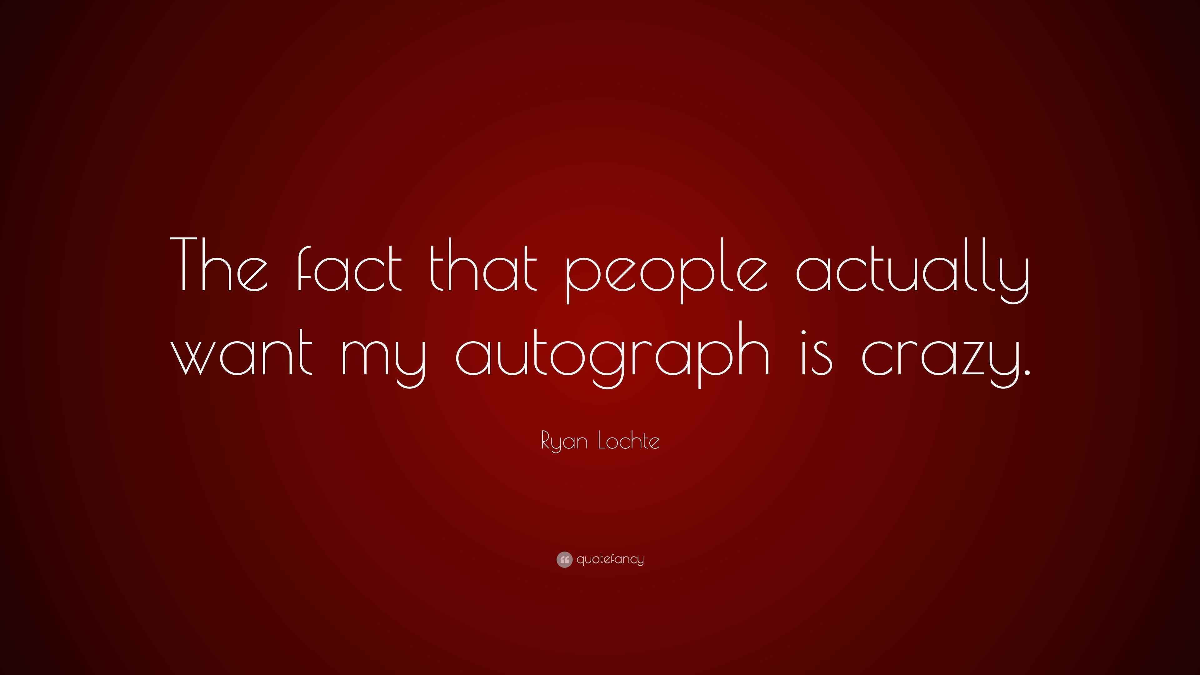 Ryan Lochte Quote: “The fact that people actually want my autograph is ...