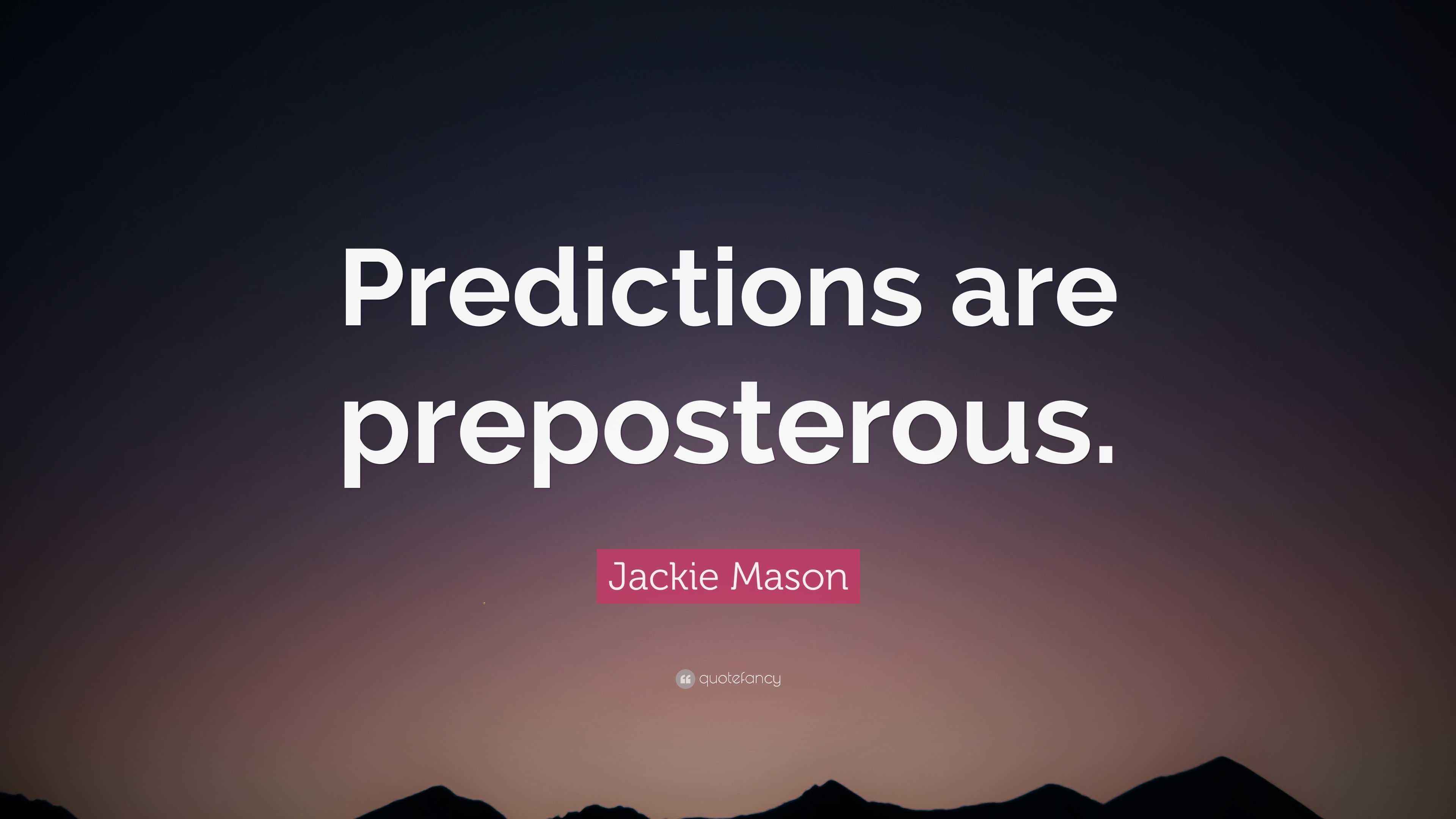 Jackie Mason Quote: “Predictions are preposterous.”