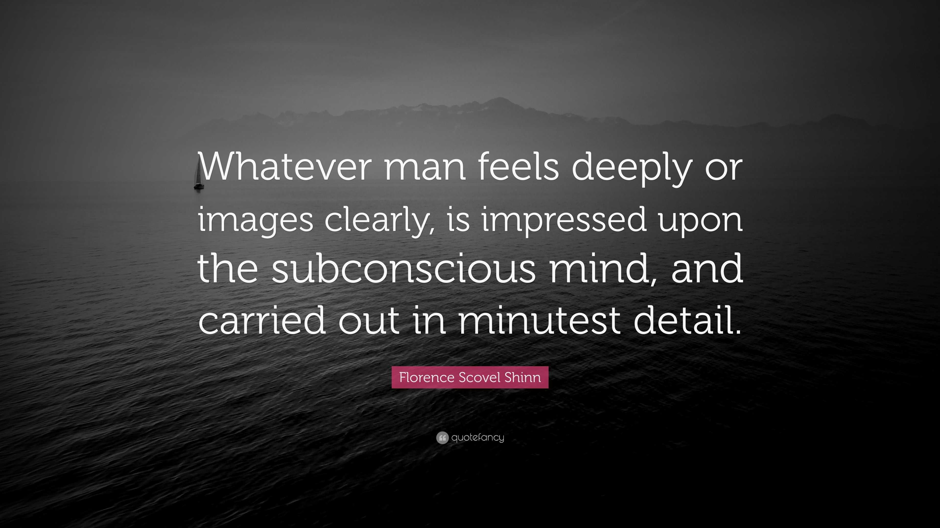 Florence Scovel Shinn Quote: “Whatever man feels deeply or images ...