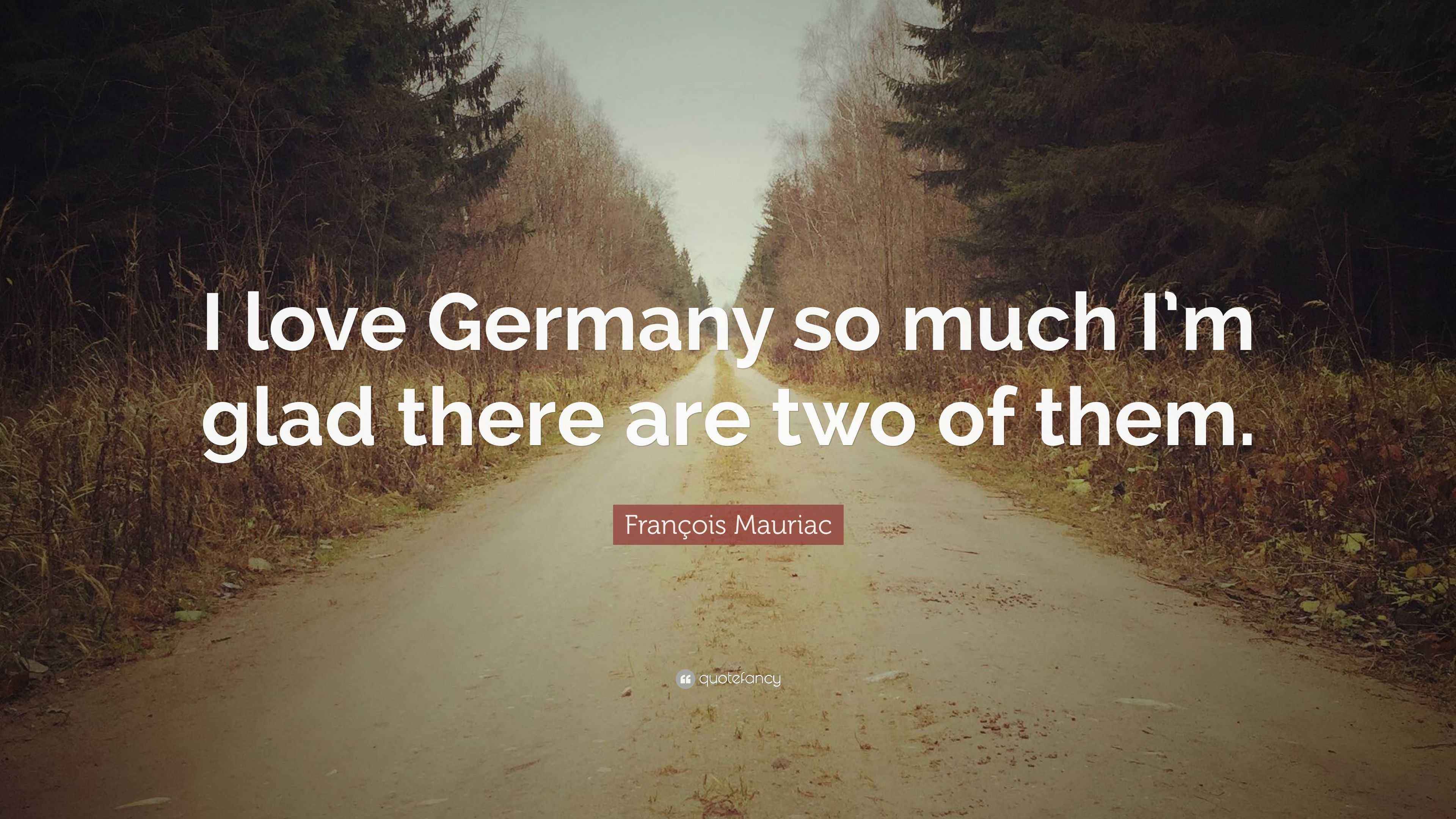 Fran ois Mauriac Quote I Love Germany So Much I m Glad There Are Two