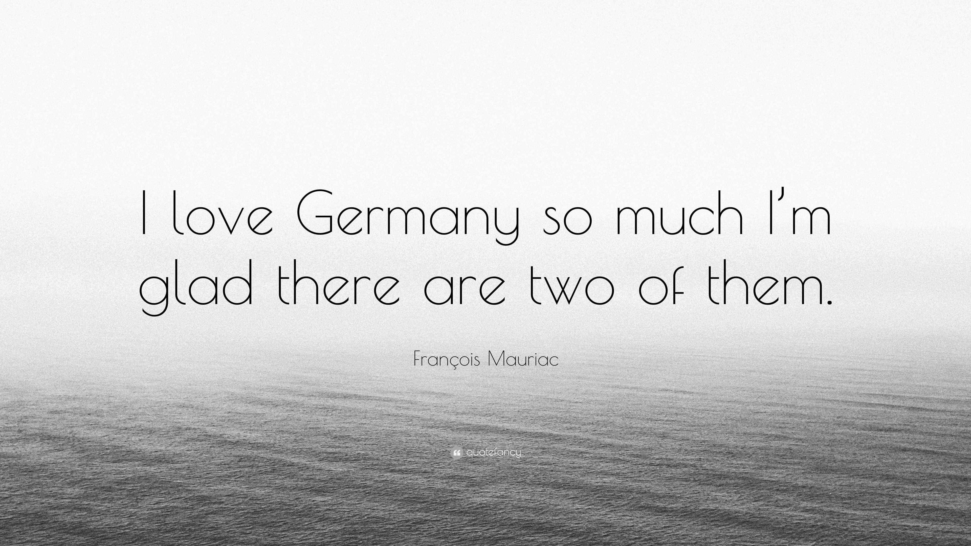 fran-ois-mauriac-quote-i-love-germany-so-much-i-m-glad-there-are-two