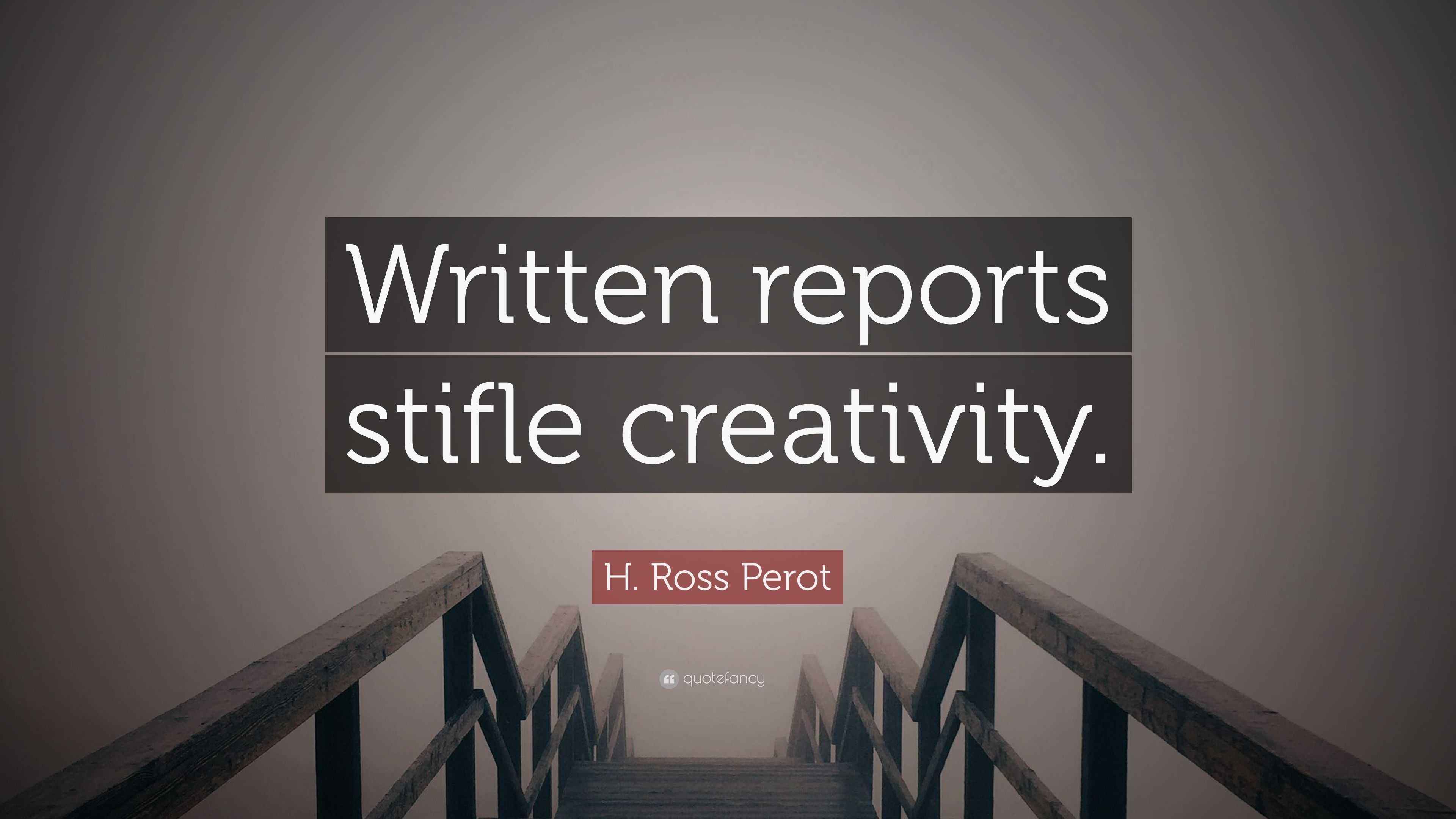 H. Ross Perot Quote: “Written reports stifle creativity.”