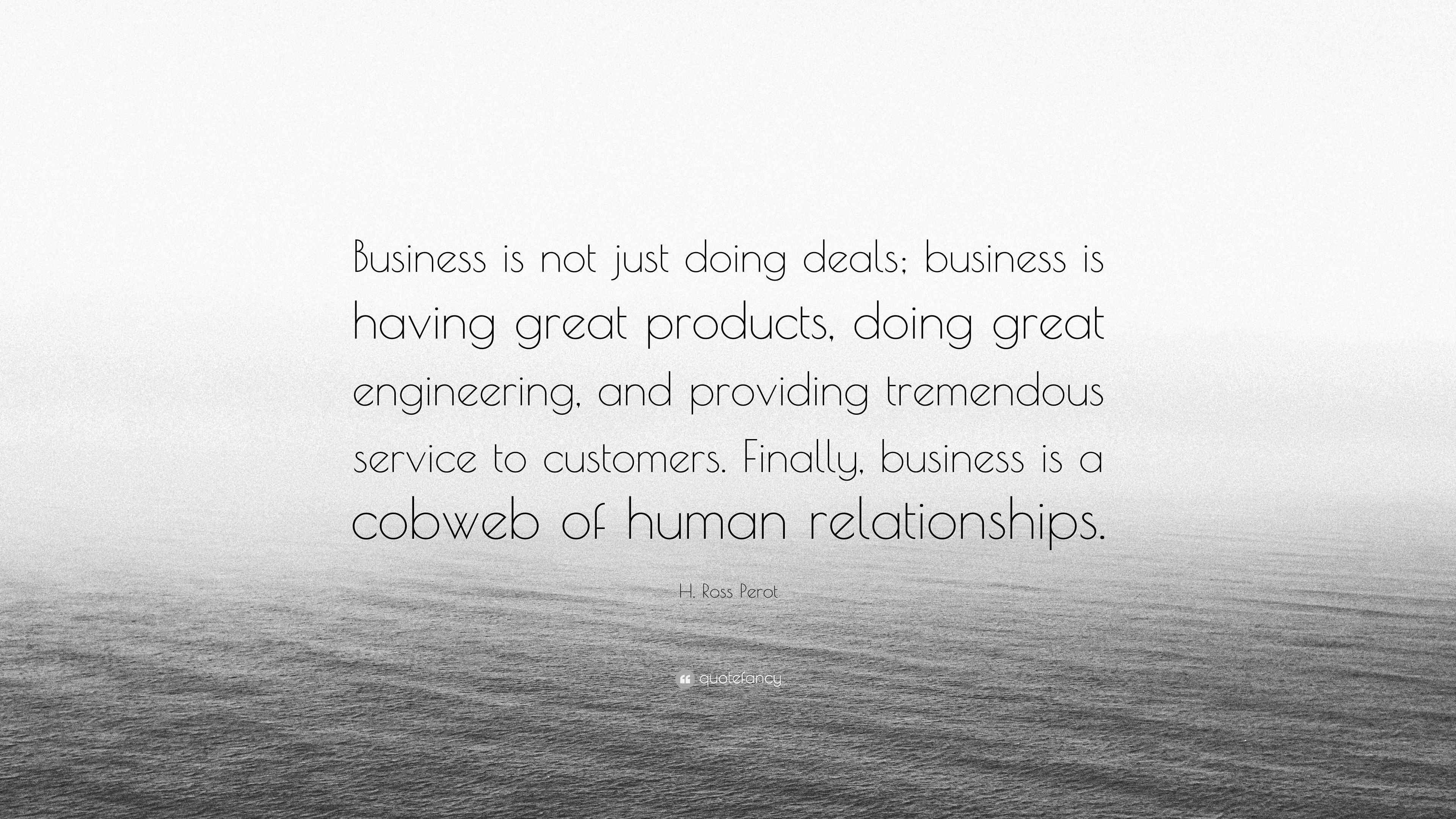 H. Ross Perot Quote: “Business is not just doing deals; business is ...