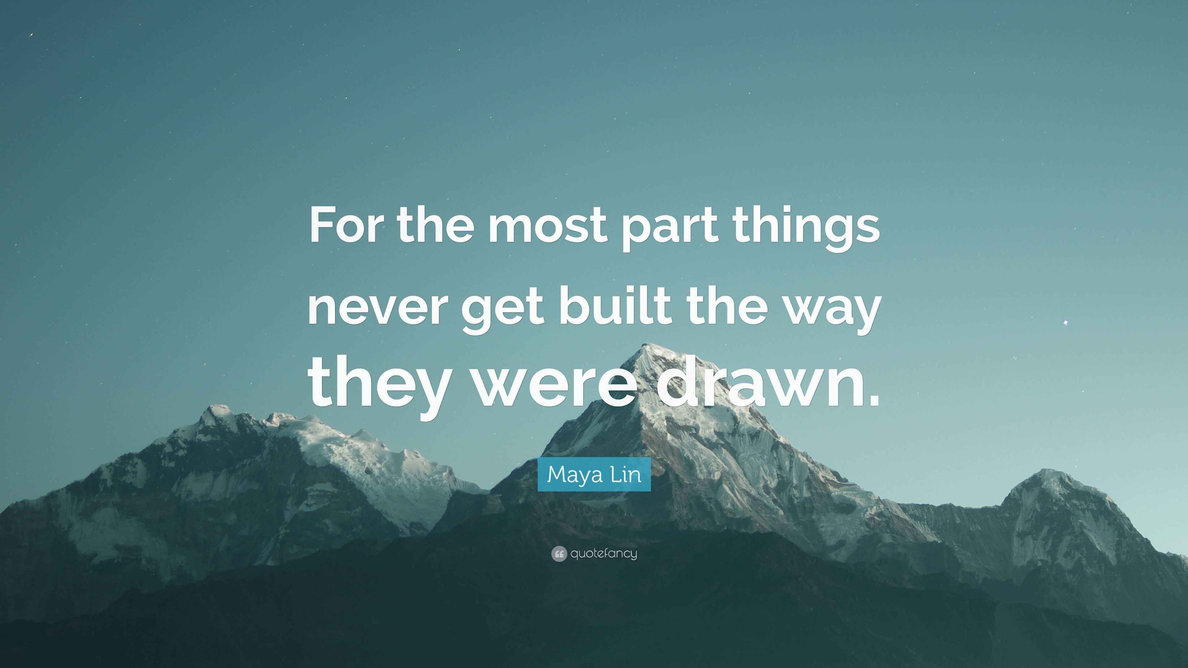 Maya Lin Quote: “For the most part things never get built the way they ...