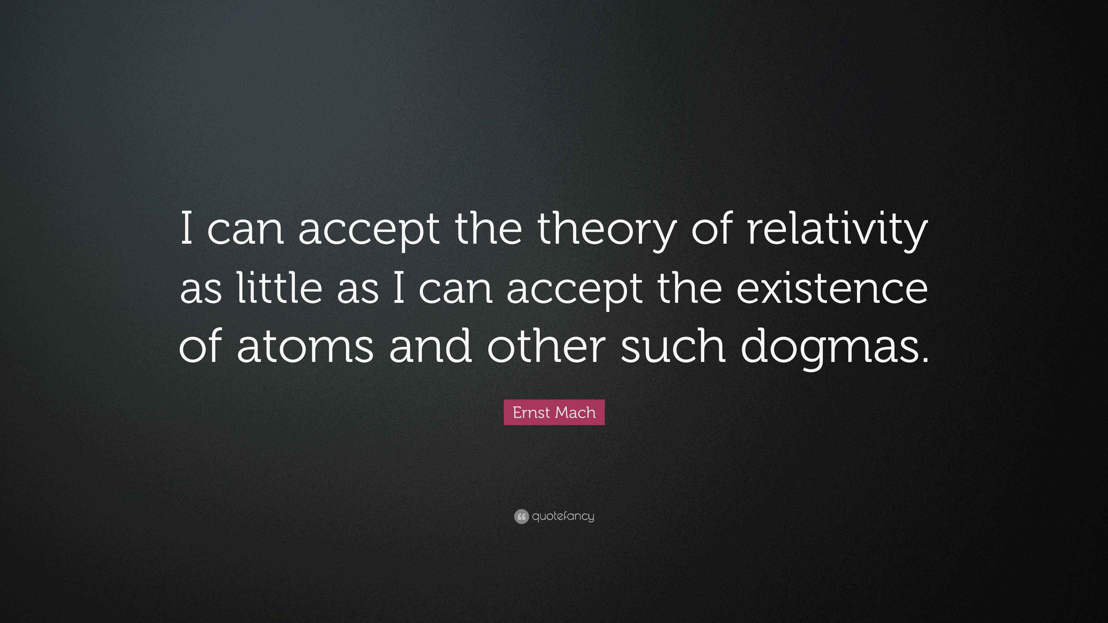 Ernst Mach Quote: “I can accept the theory of relativity as little as I ...