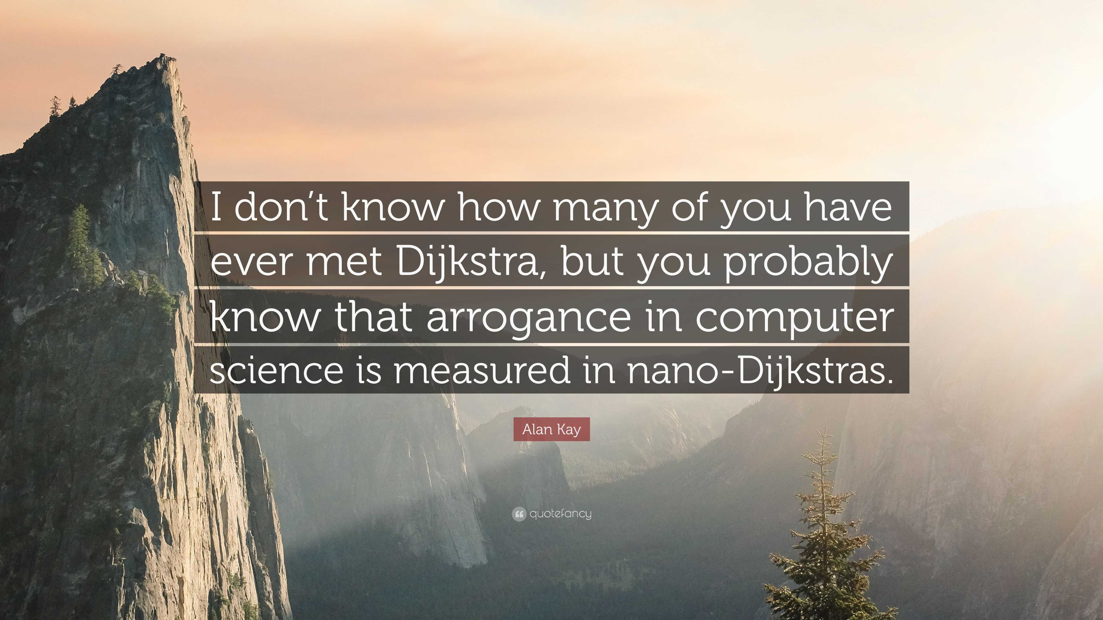 Alan Kay Quote: “I don’t know how many of you have ever met Dijkstra ...