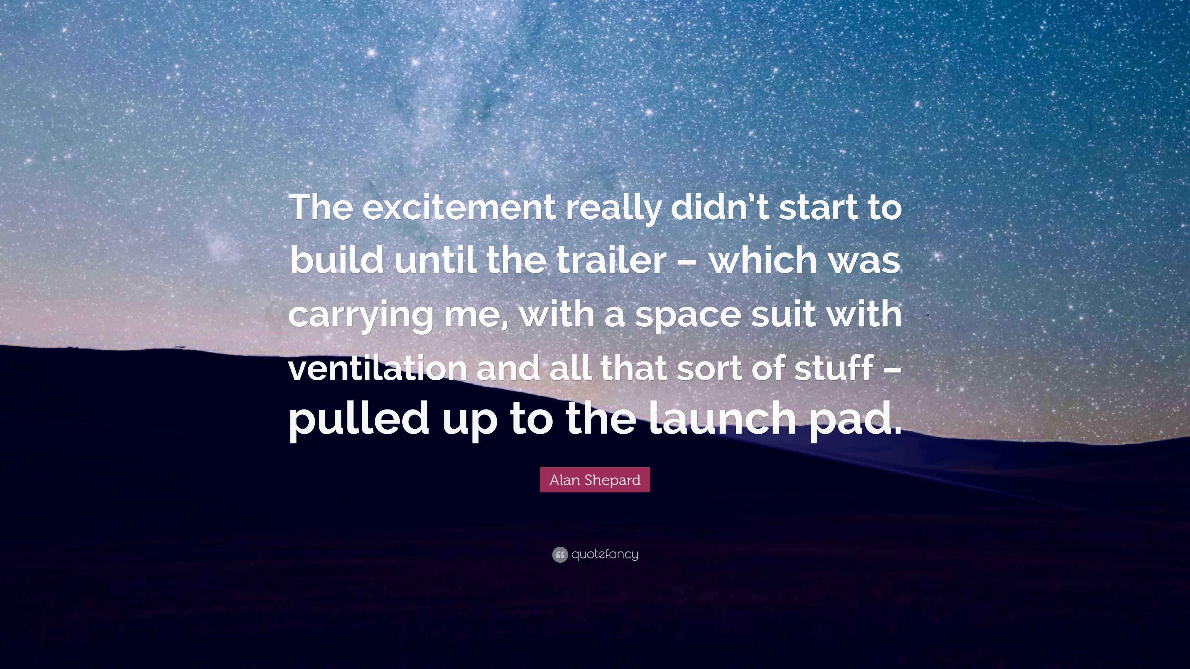 Alan Shepard Quote: “The excitement really didn’t start to build until ...