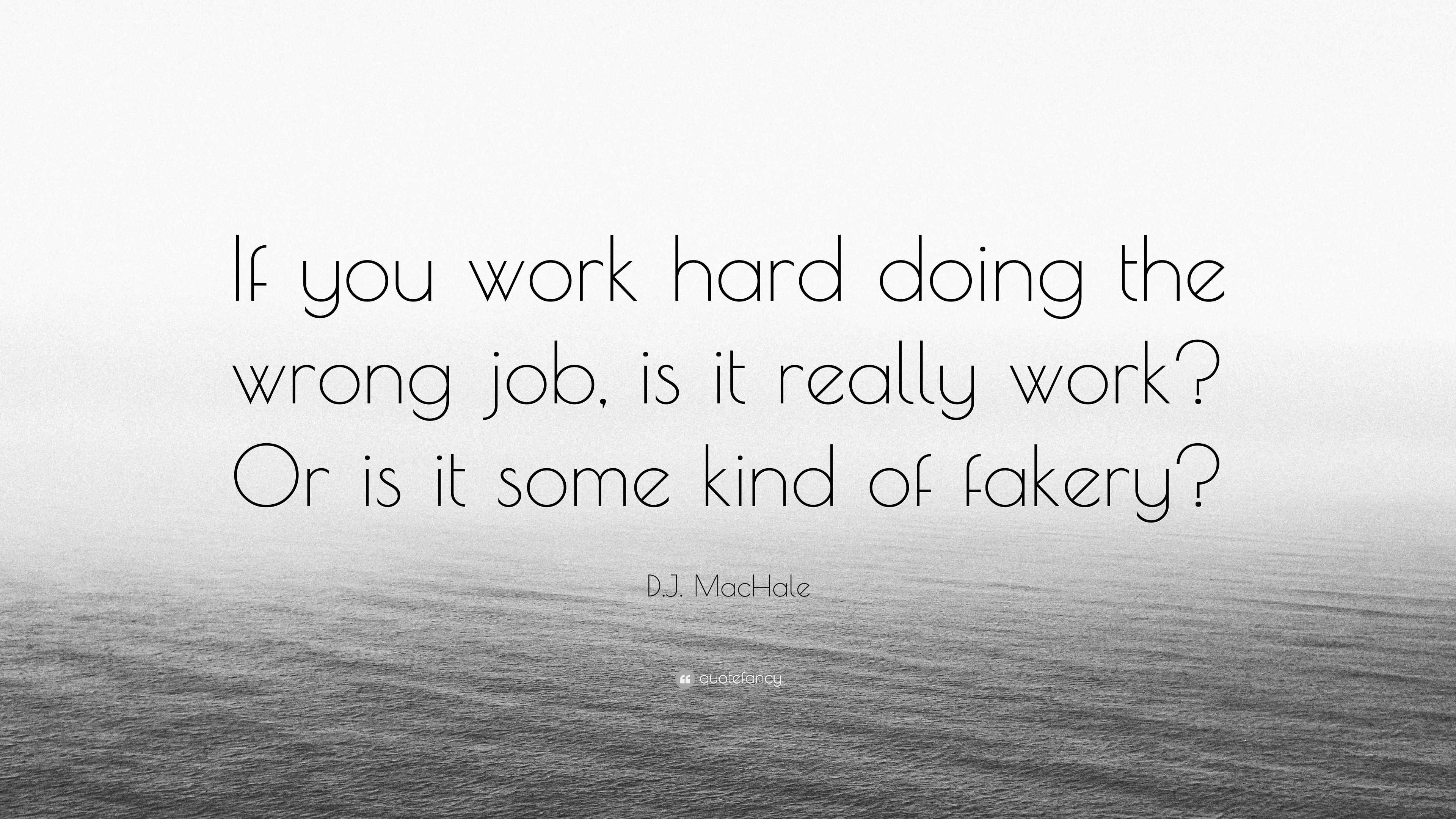 D.J. MacHale Quote: “If you work hard doing the wrong job, is it really ...