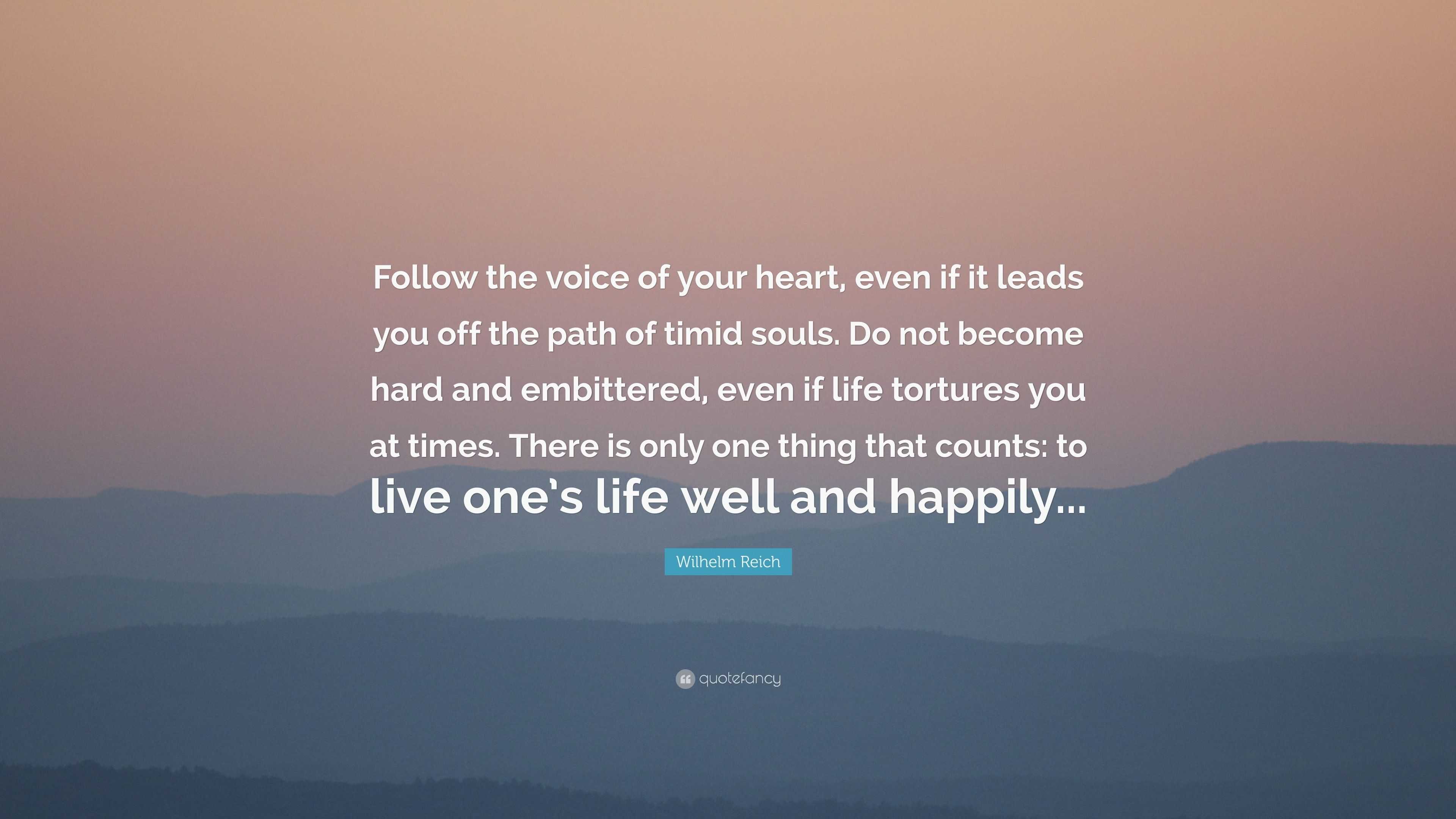 Wilhelm Reich Quote: “Follow the voice of your heart, even if it leads ...