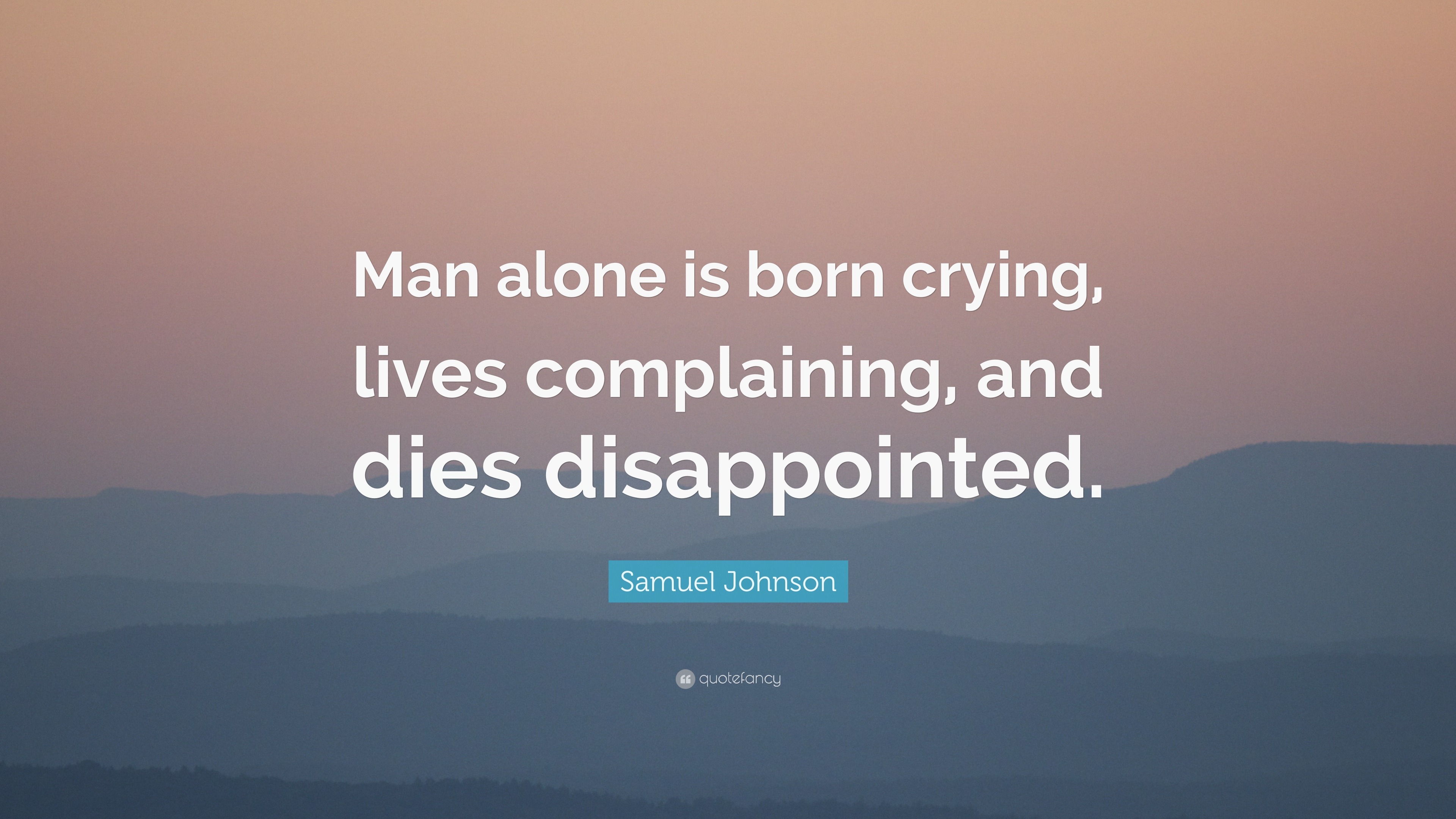 Samuel Johnson Quote: “Man alone is born crying, lives complaining, and ...