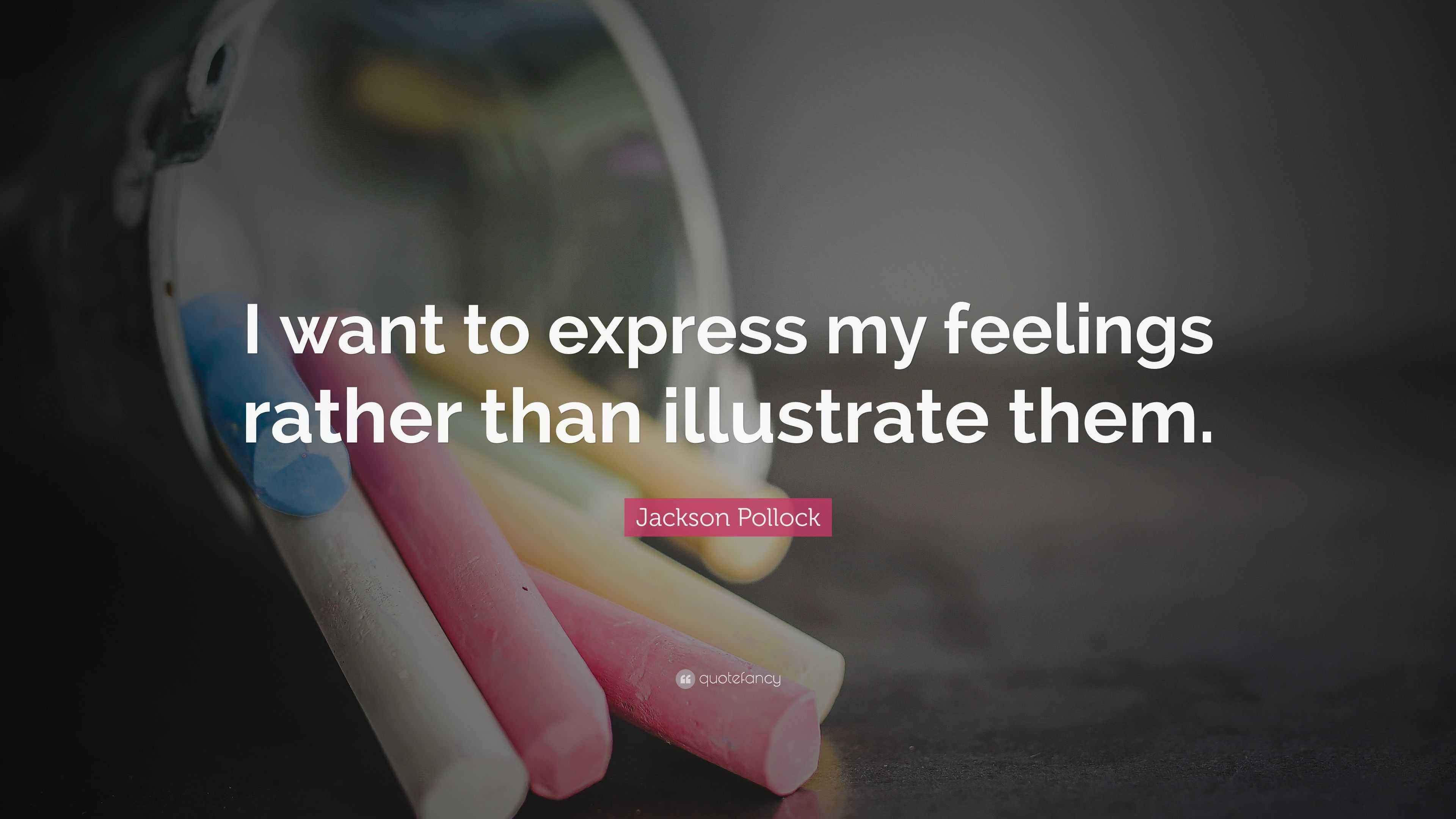 Jackson Pollock Quote: “I want to express my feelings rather than ...