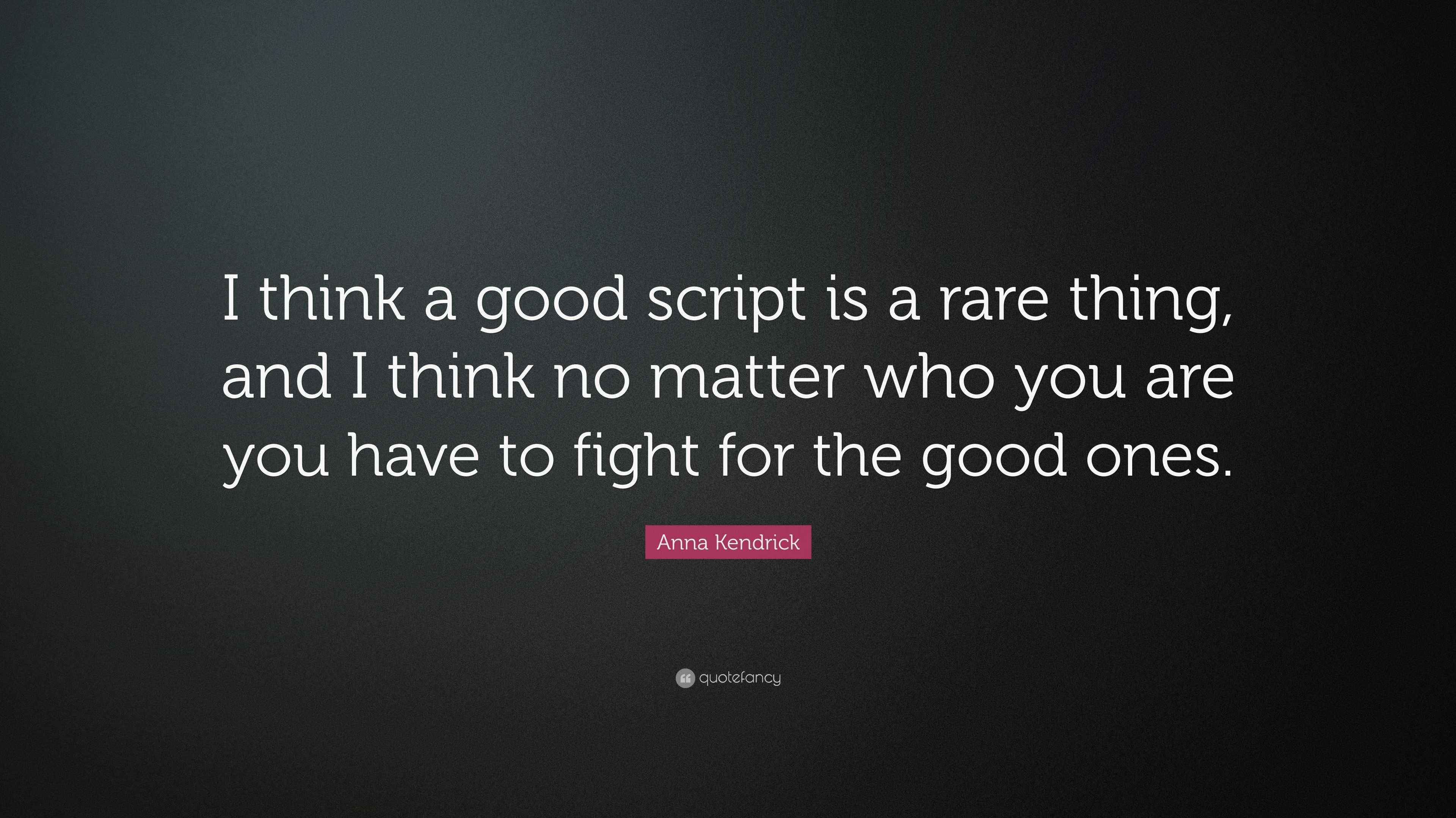 Anna Kendrick Quote: “I think a good script is a rare thing, and I ...