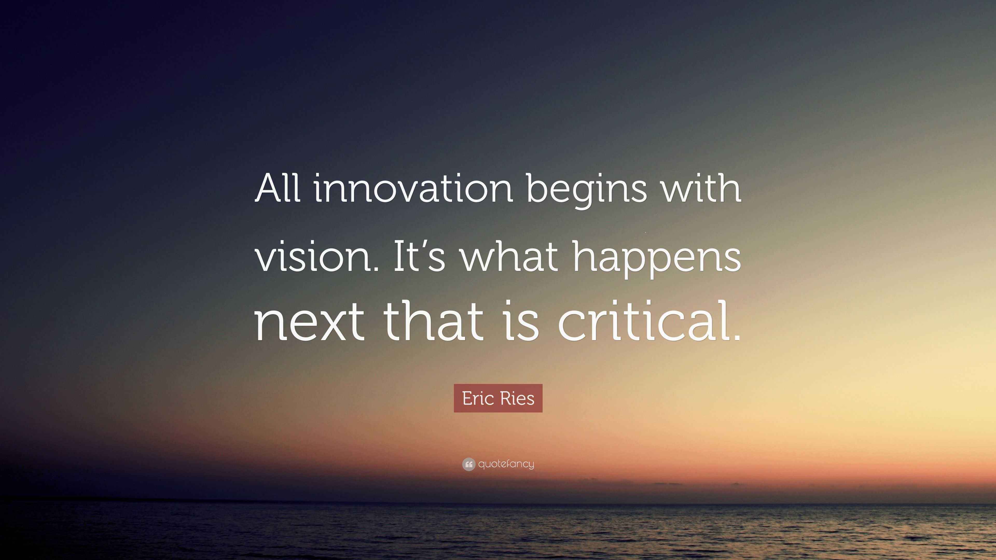 Eric Ries Quote: “All innovation begins with vision. It’s what happens ...