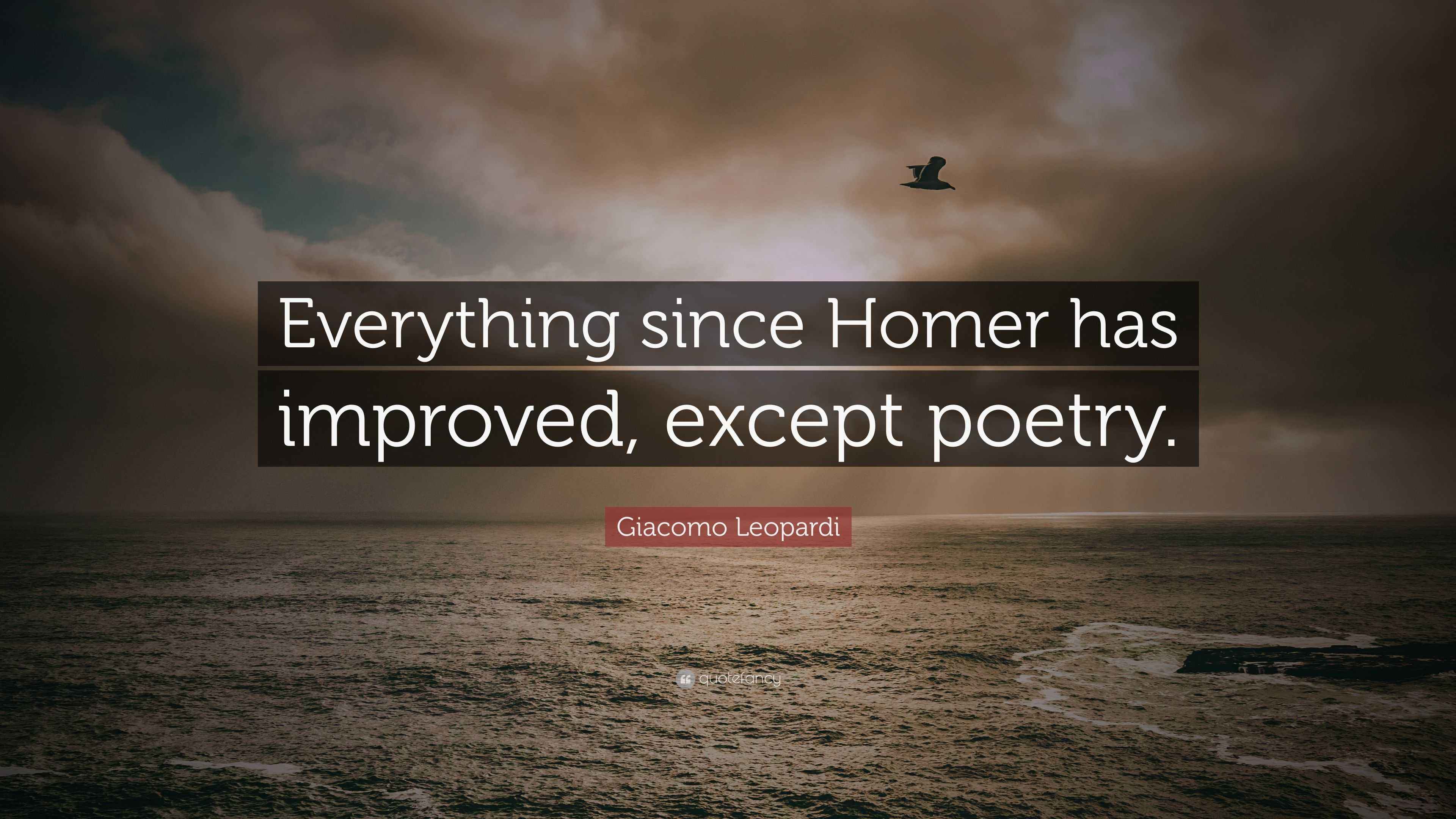 Giacomo Leopardi Quote: “Everything since Homer has improved, except ...