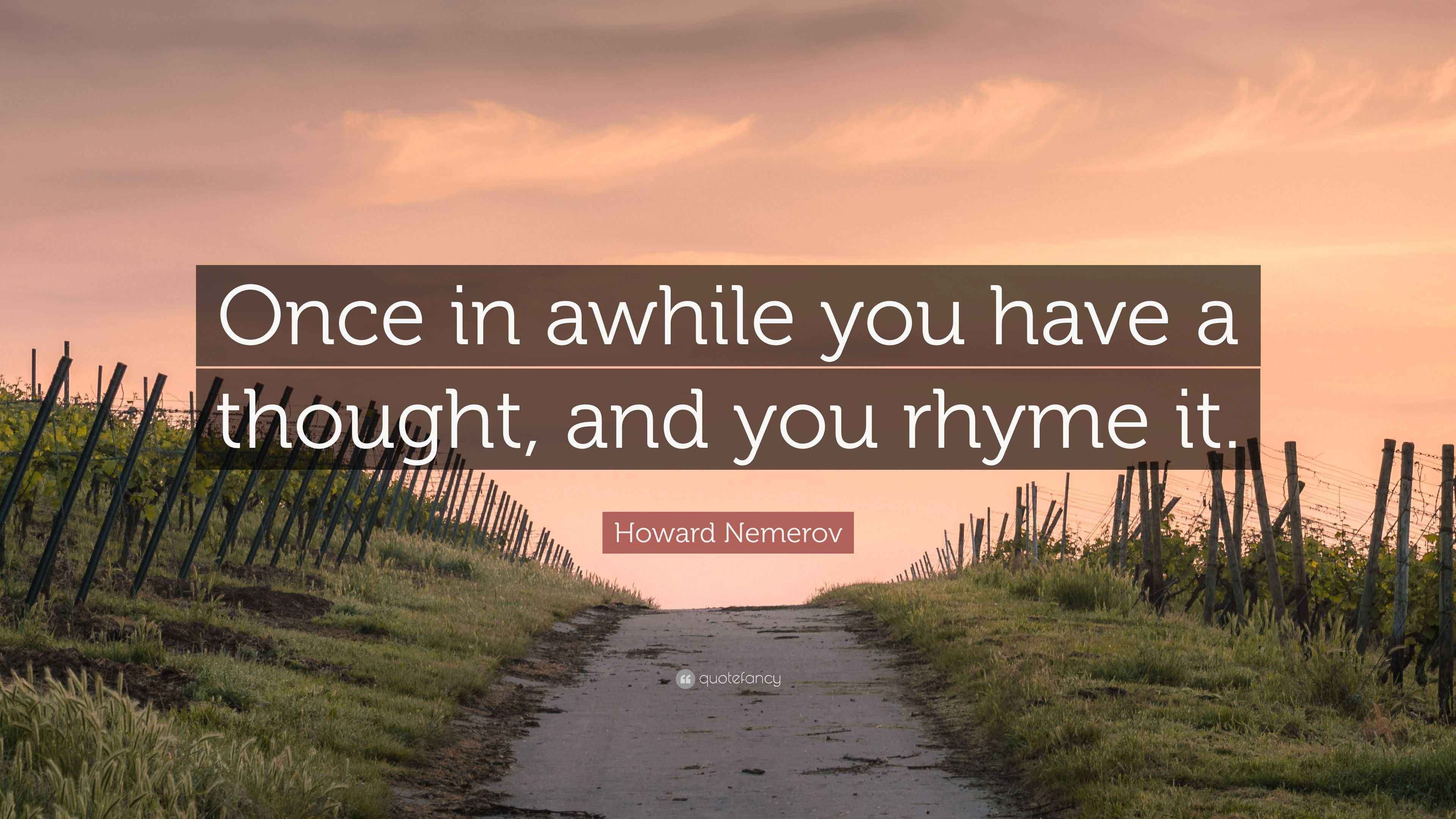 Howard Nemerov Quote: “Once in awhile you have a thought, and you rhyme ...