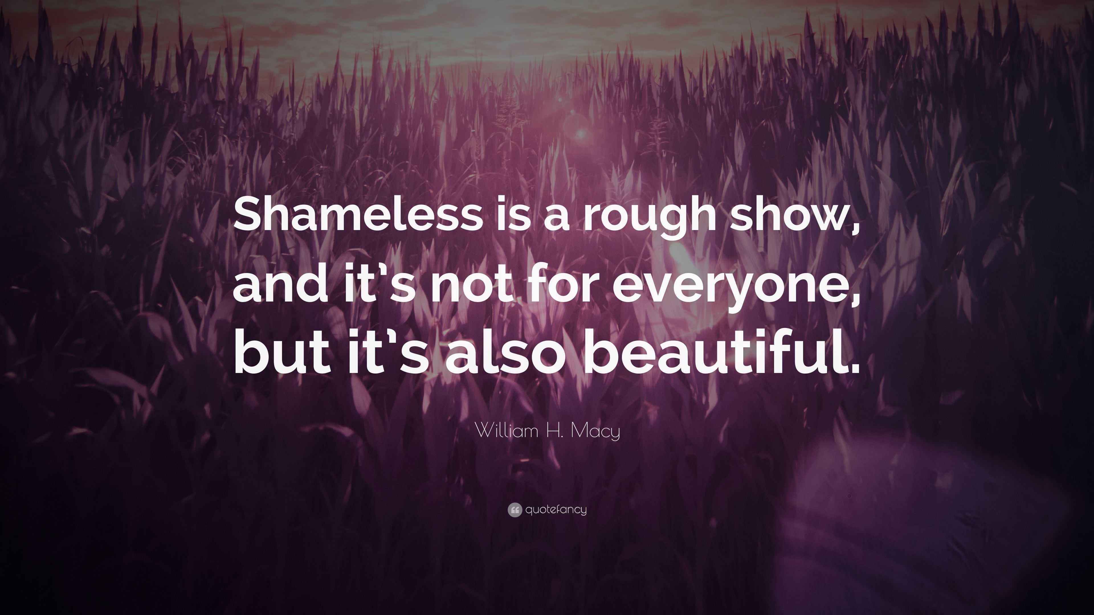 William H. Macy Quote: “Shameless is a rough show, and it’s not for ...