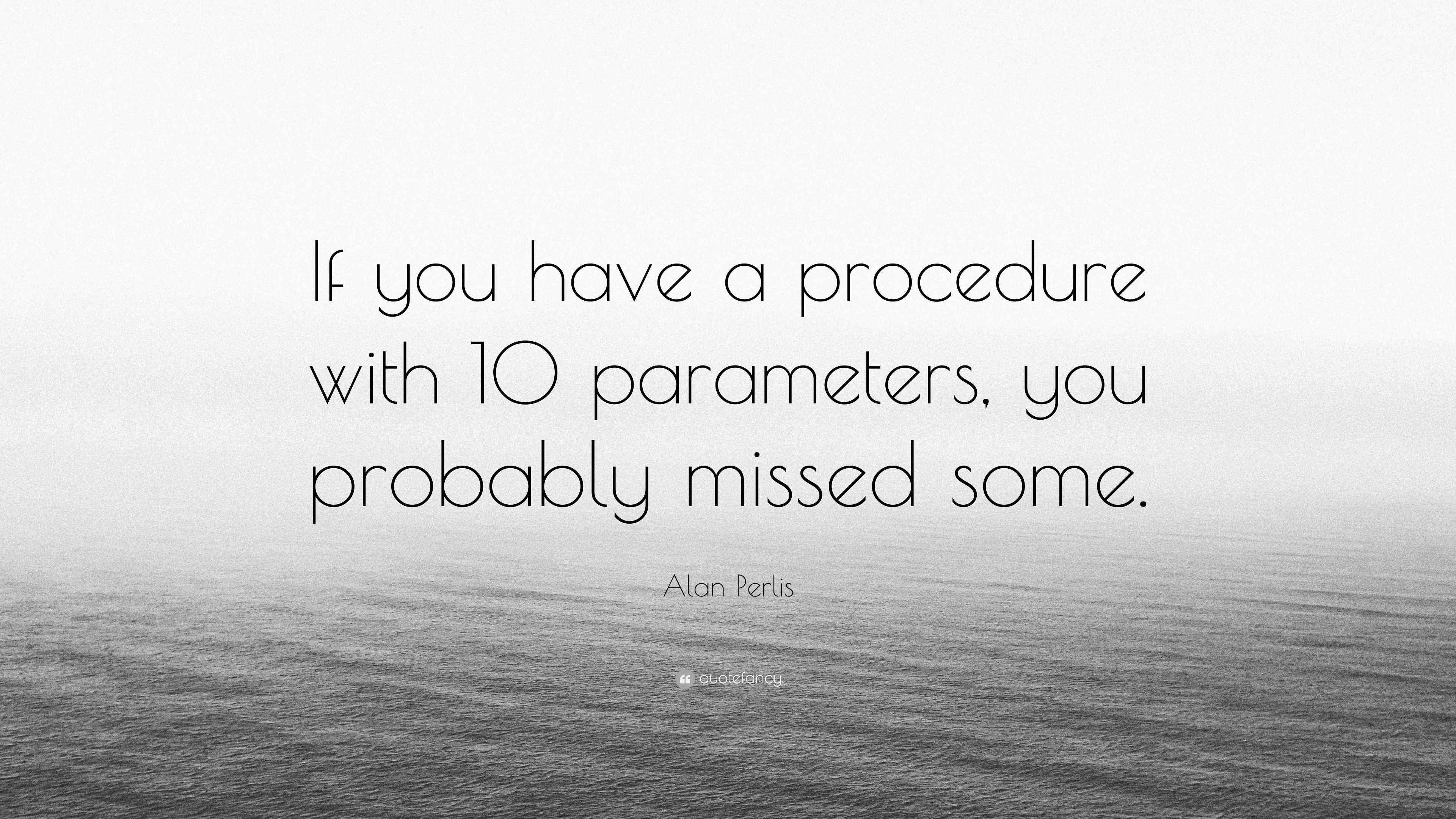 Alan Perlis Quote: “If you have a procedure with 10 parameters, you ...