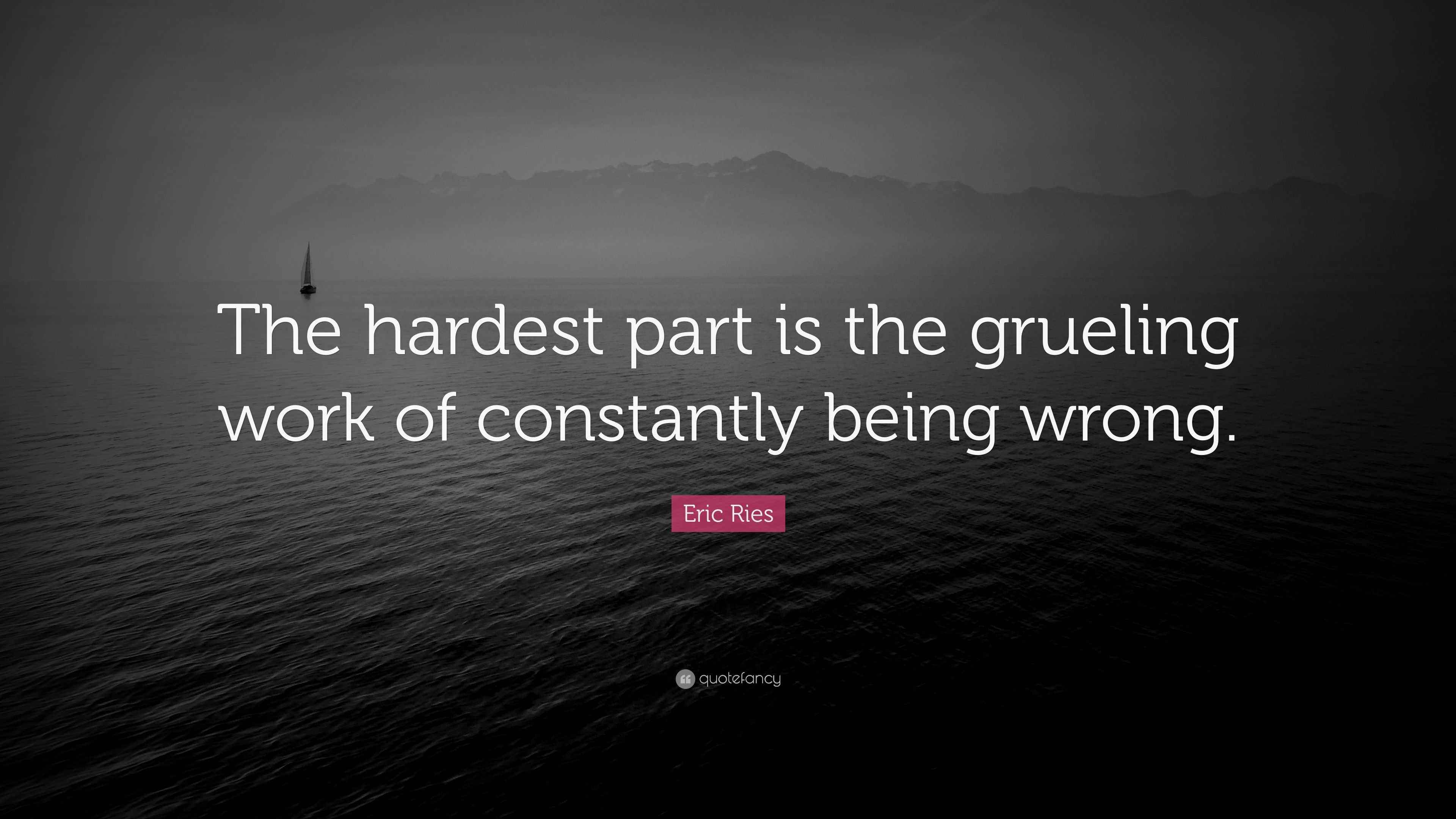 Eric Ries Quote: “The hardest part is the grueling work of constantly ...