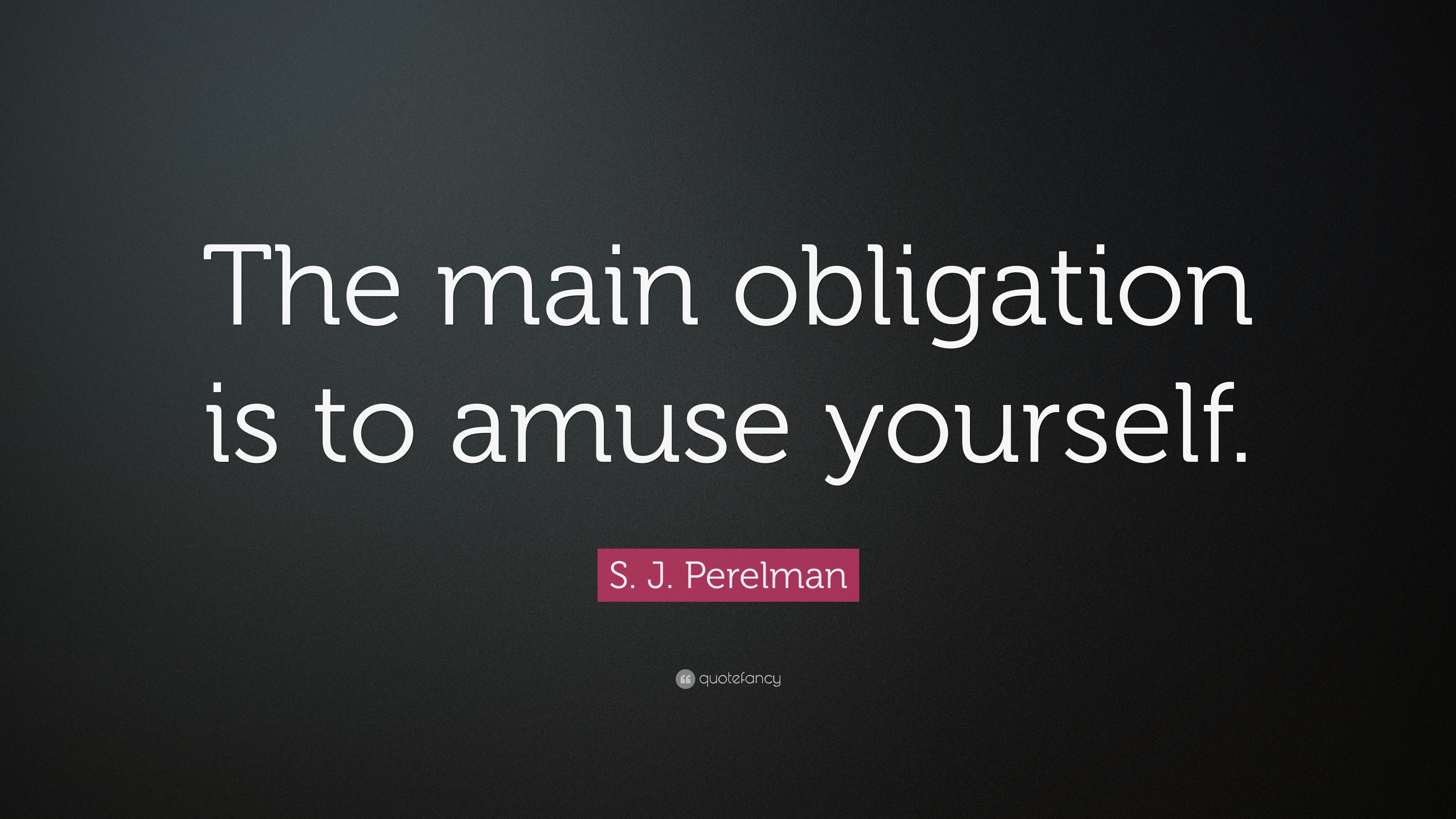 S. J. Perelman Quote: “The main obligation is to amuse yourself.”