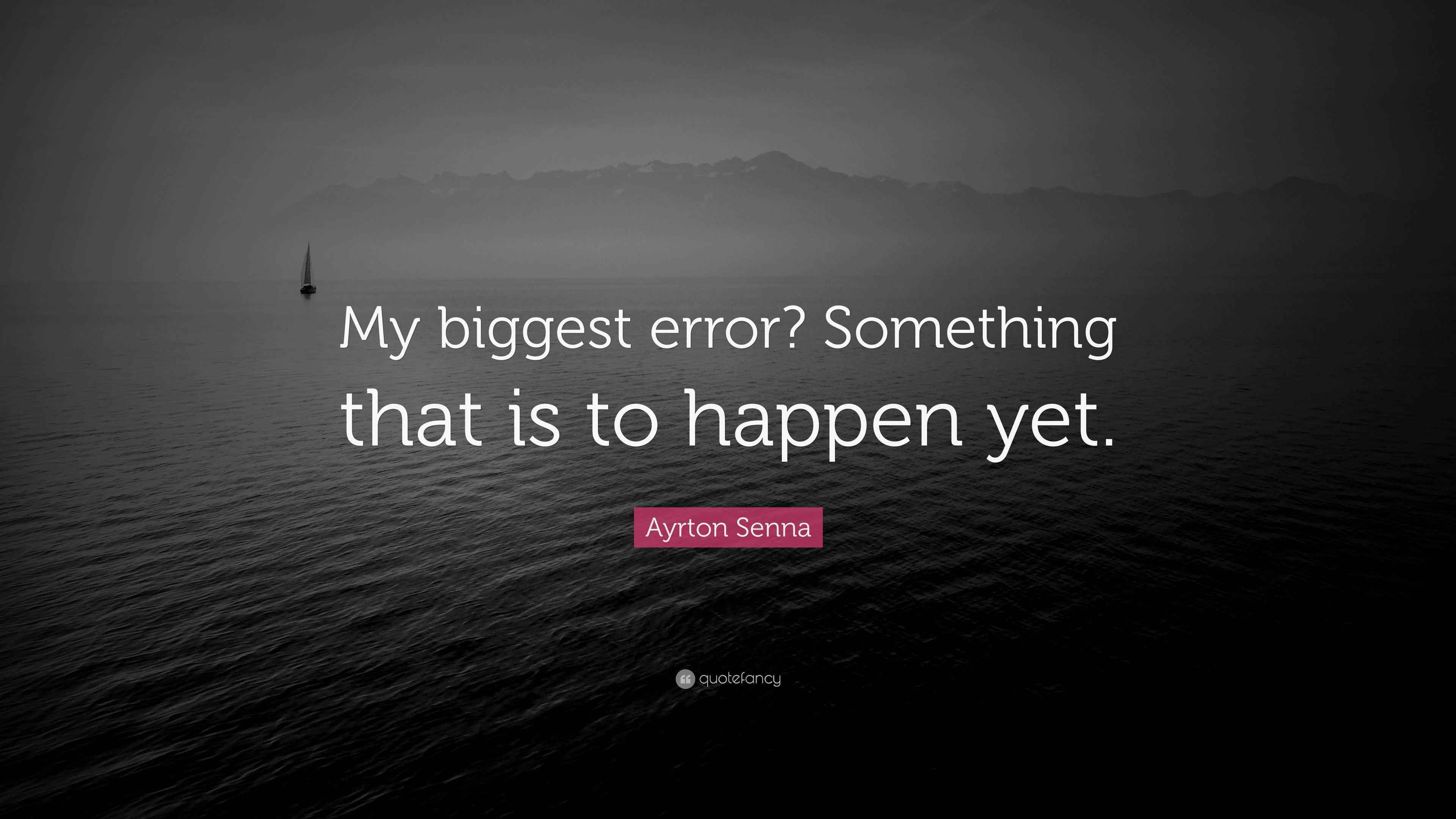 Ayrton Senna Quote: “My biggest error? Something that is to happen yet.”