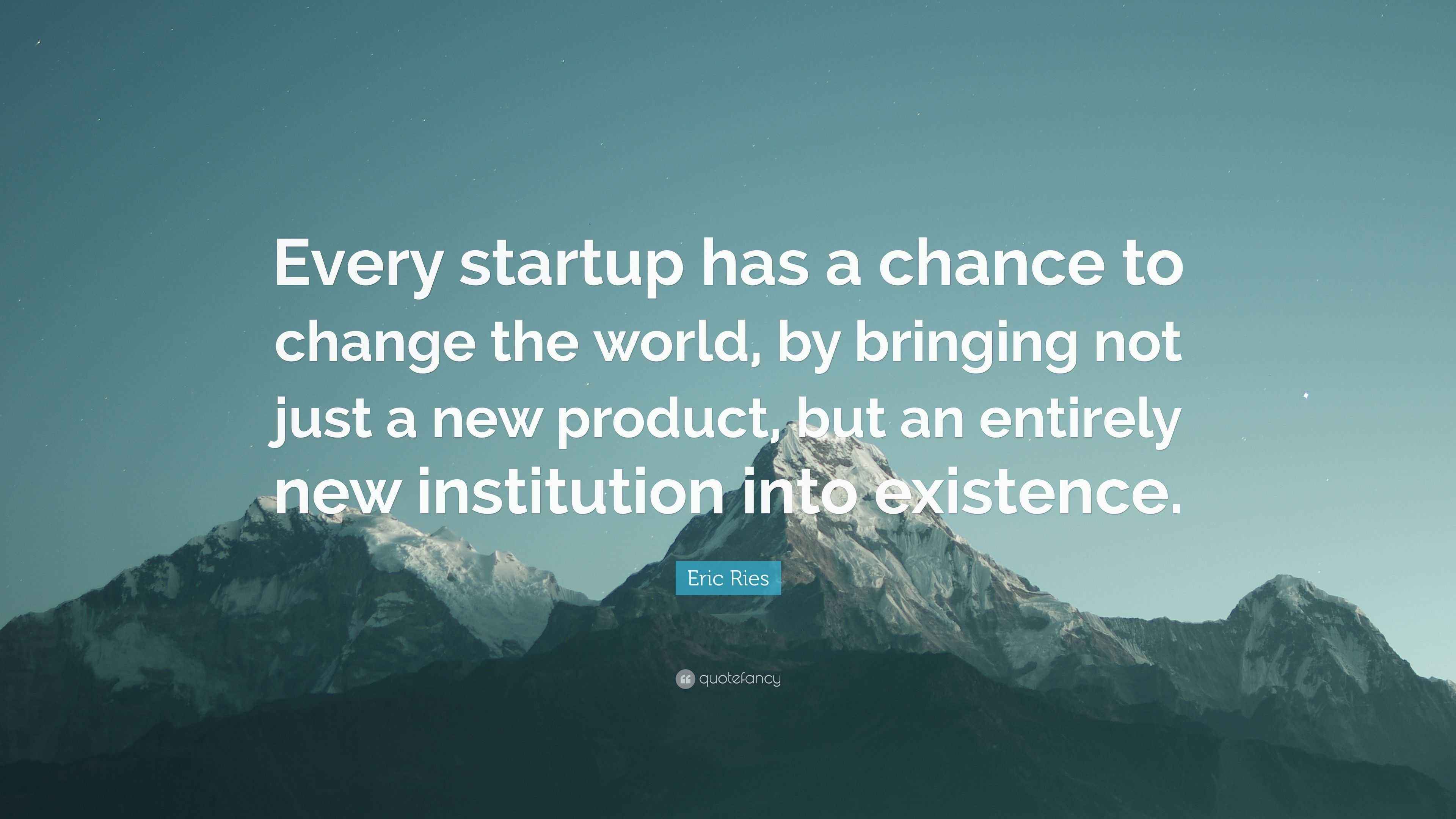 Eric Ries Quote: “Every startup has a chance to change the world, by ...