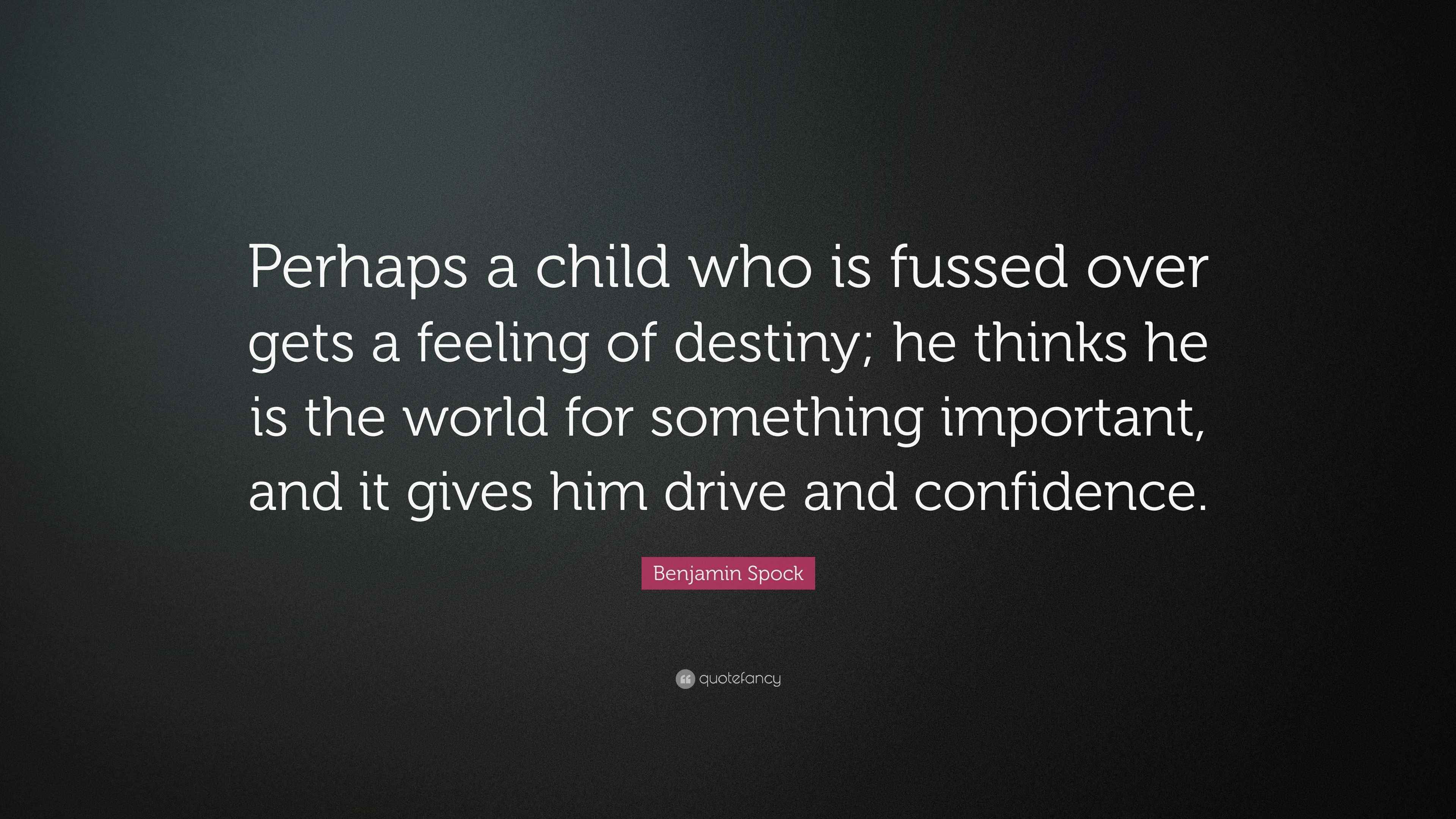 Benjamin Spock Quote: “Perhaps a child who is fussed over gets a ...