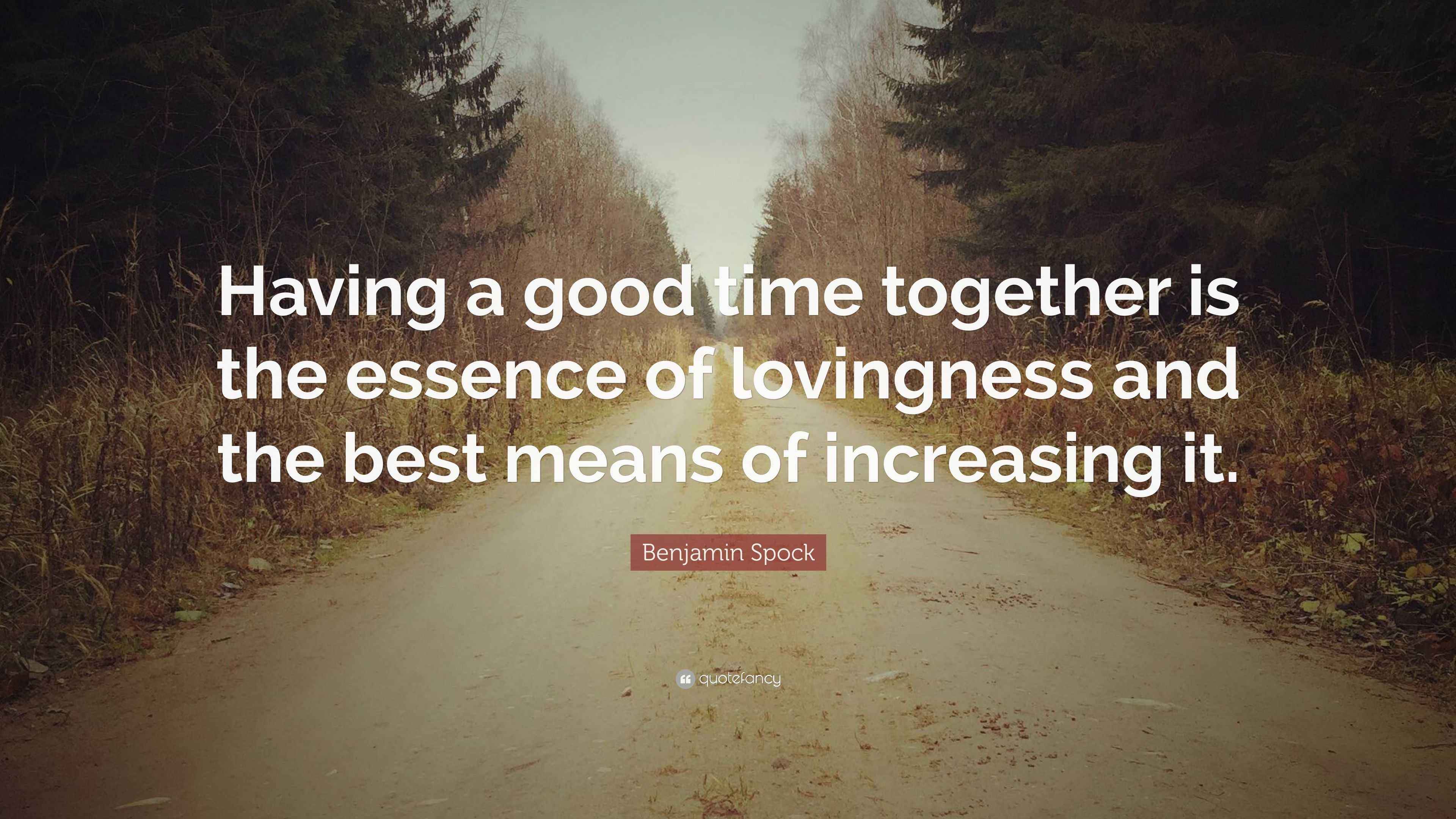 Benjamin Spock Quote: “Having a good time together is the essence of ...