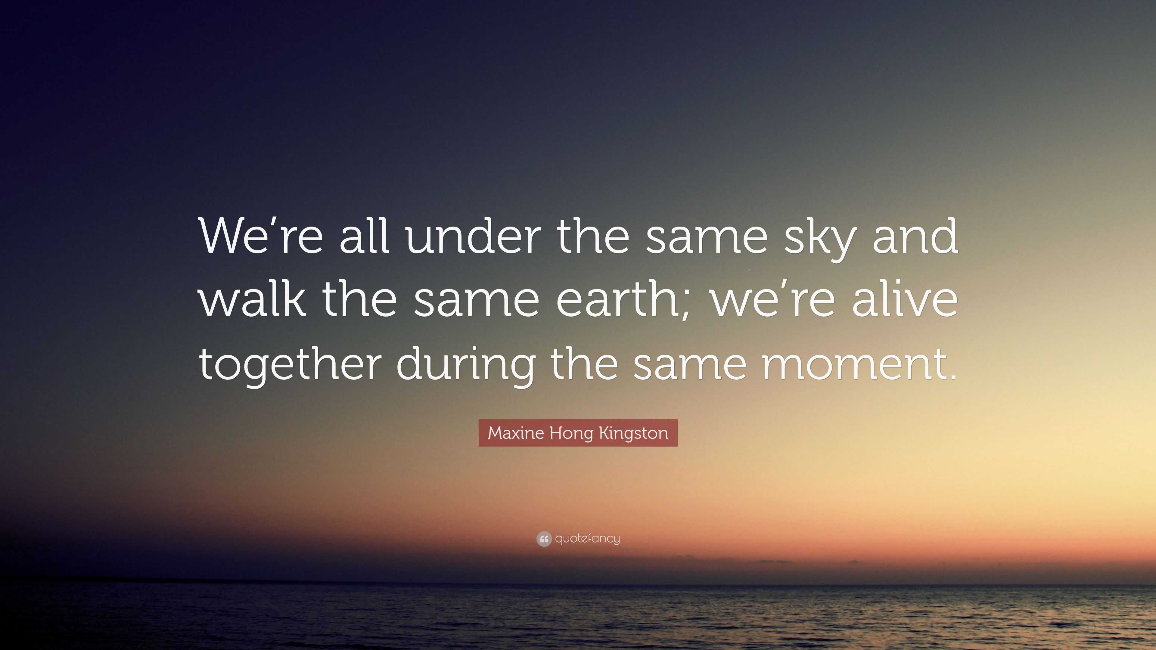 Maxine Hong Kingston Quote: “We’re all under the same sky and walk the ...