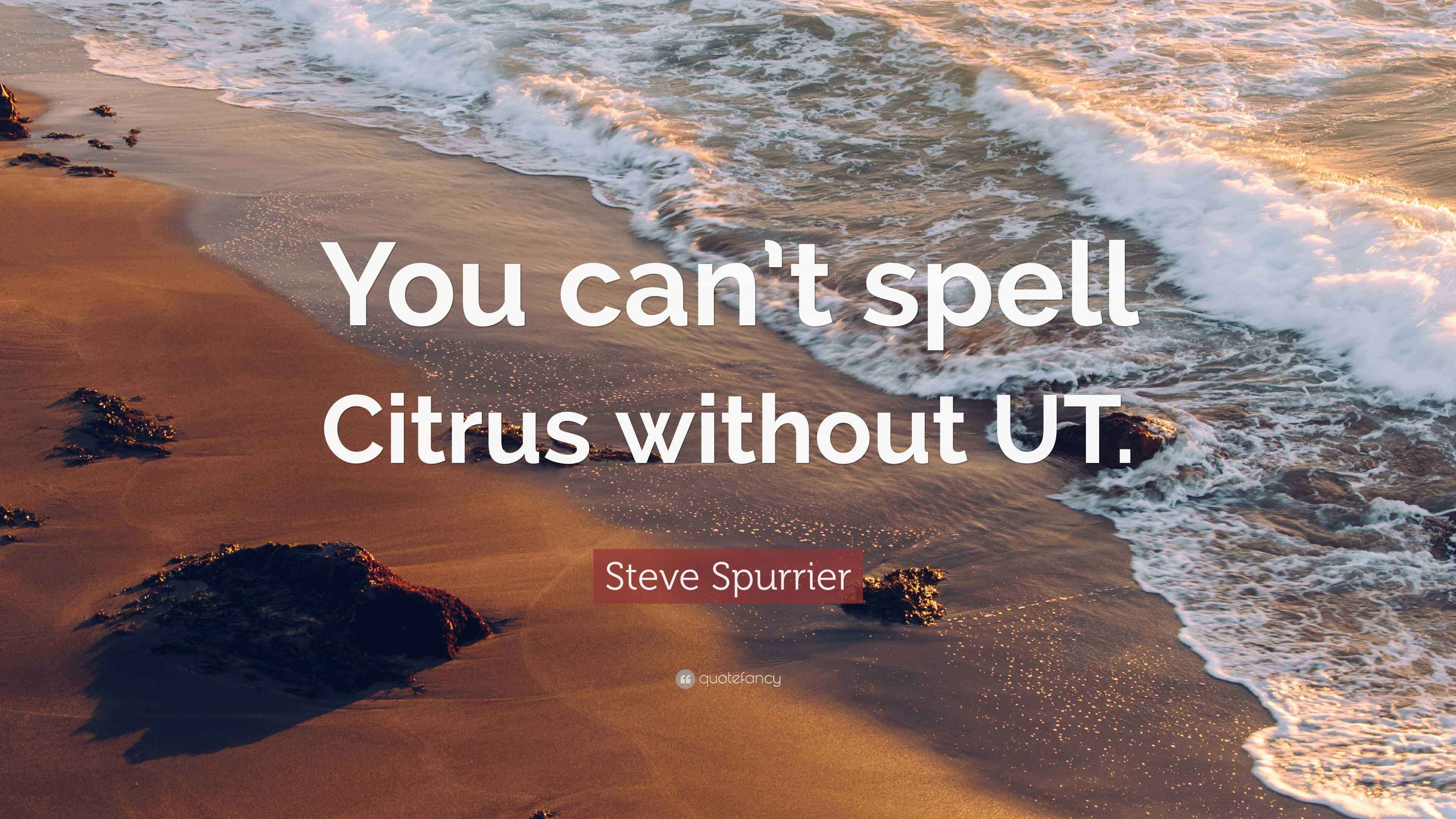 Steve Spurrier Quote: “You can’t spell Citrus without UT.”