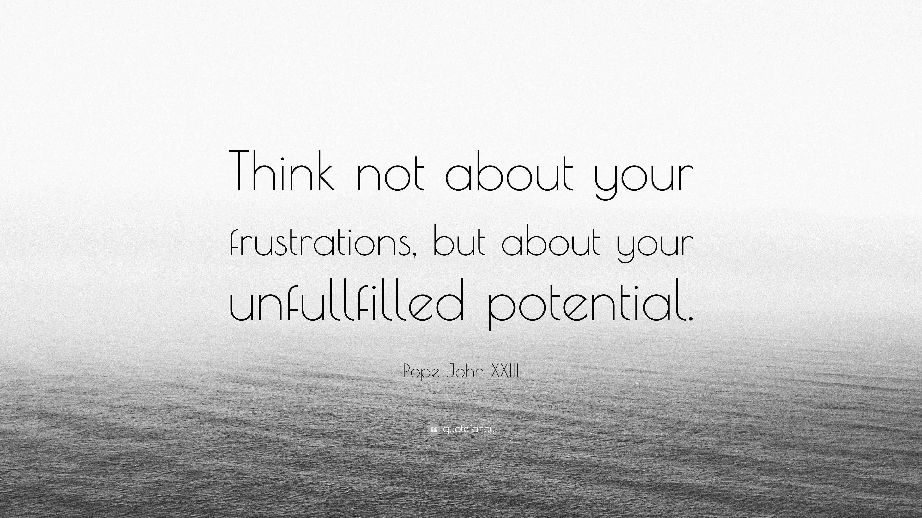 Pope John XXIII Quote: “Think not about your frustrations, but about ...