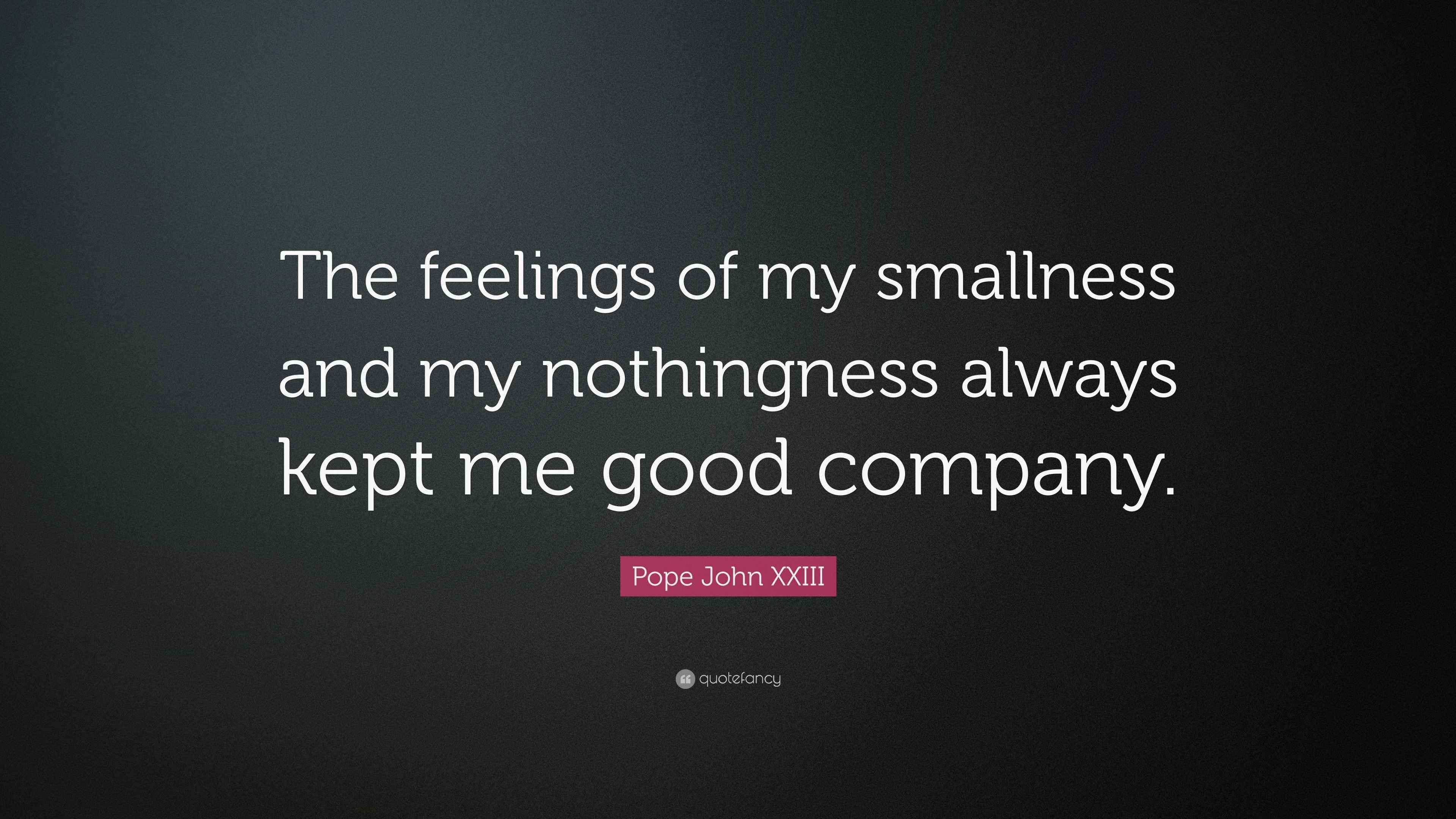 Pope John XXIII Quote: “The feelings of my smallness and my nothingness ...