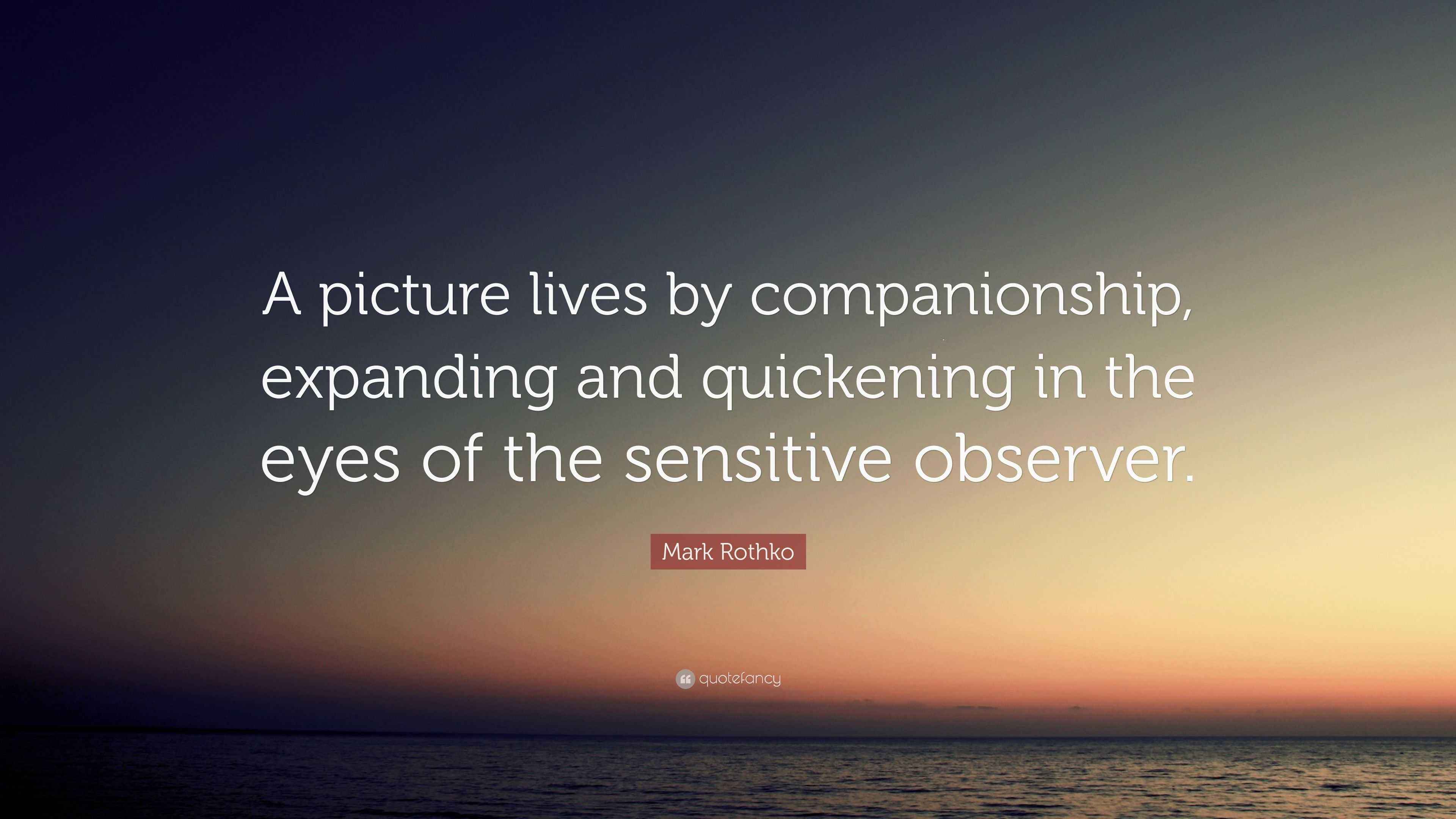 Mark Rothko Quote: “A picture lives by companionship, expanding and ...