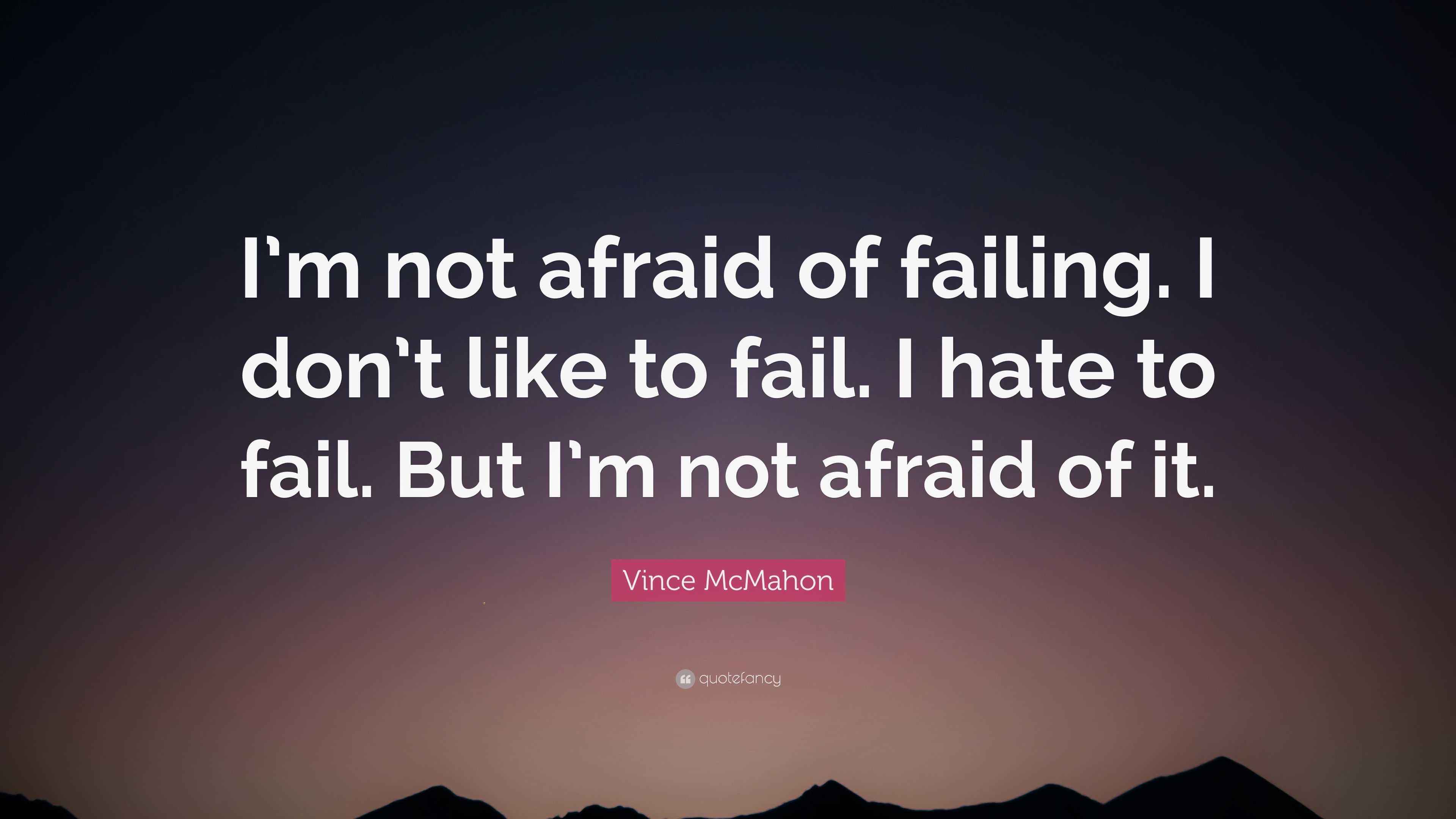 Vince McMahon Quote: “I’m not afraid of failing. I don’t like to fail ...