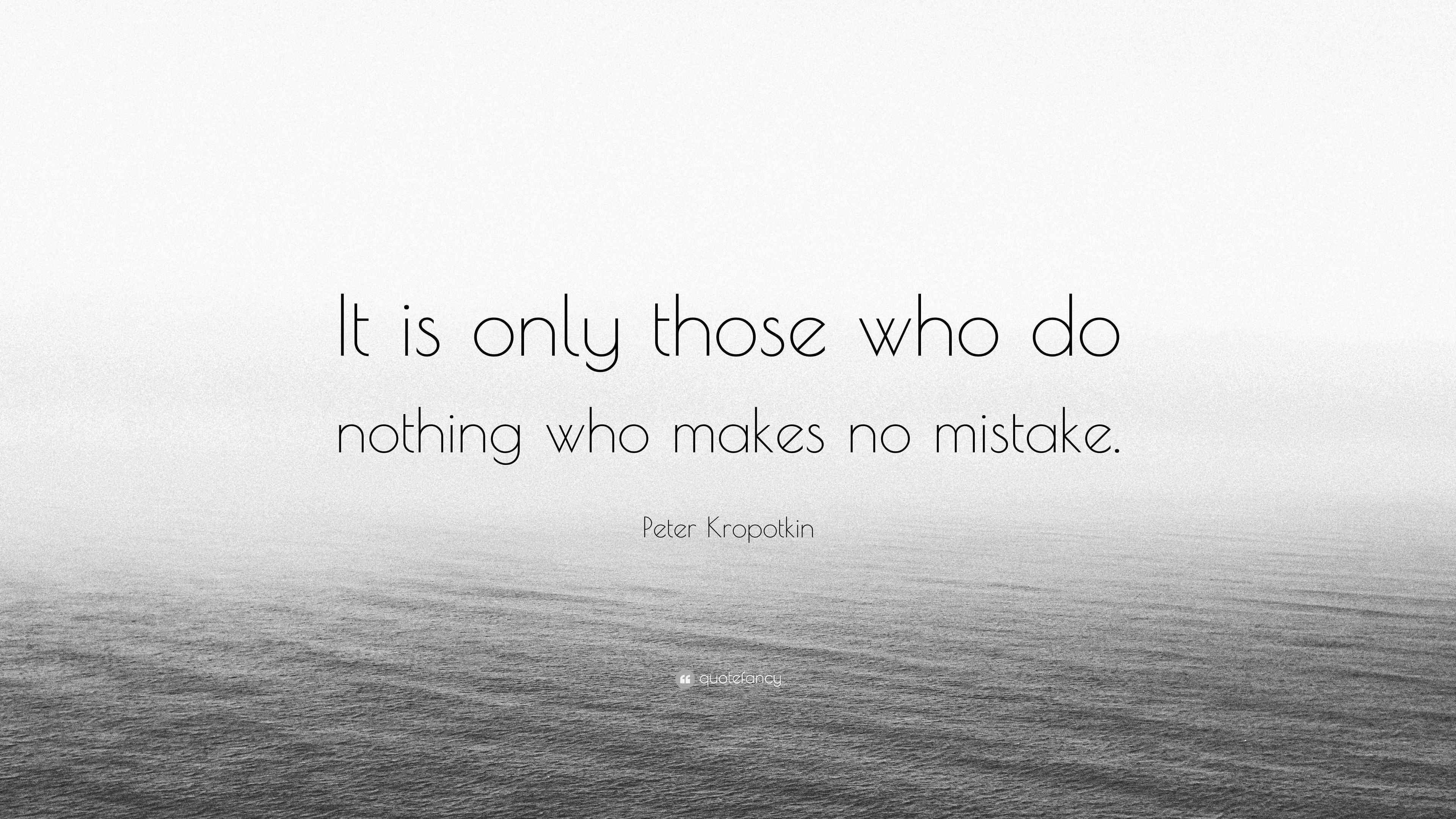 Peter Kropotkin Quote: “It is only those who do nothing who makes no ...