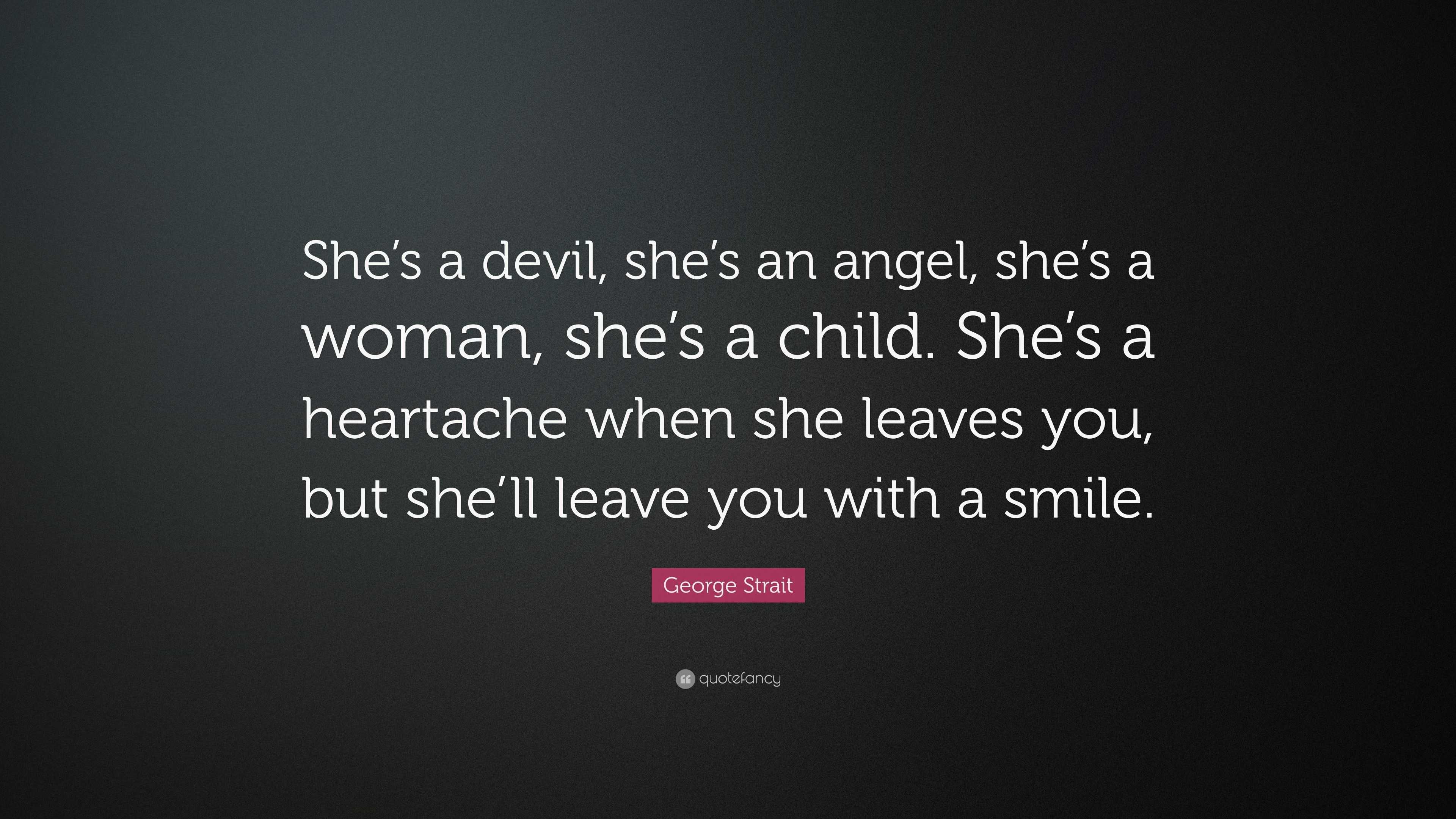 George Strait Quote: “She’s a devil, she’s an angel, she’s a woman, she ...