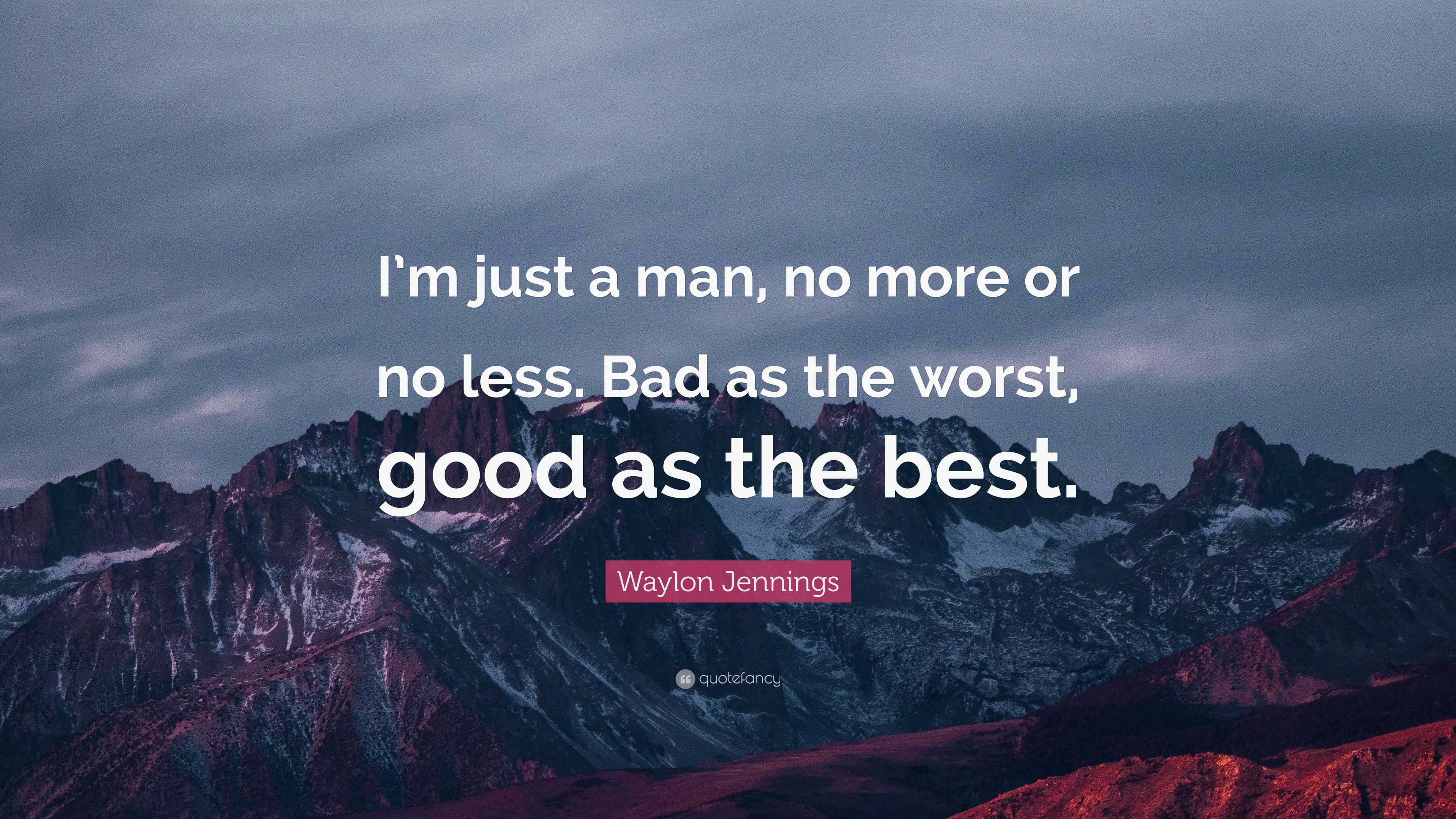 Waylon Jennings Quote: “I’m just a man, no more or no less. Bad as the ...