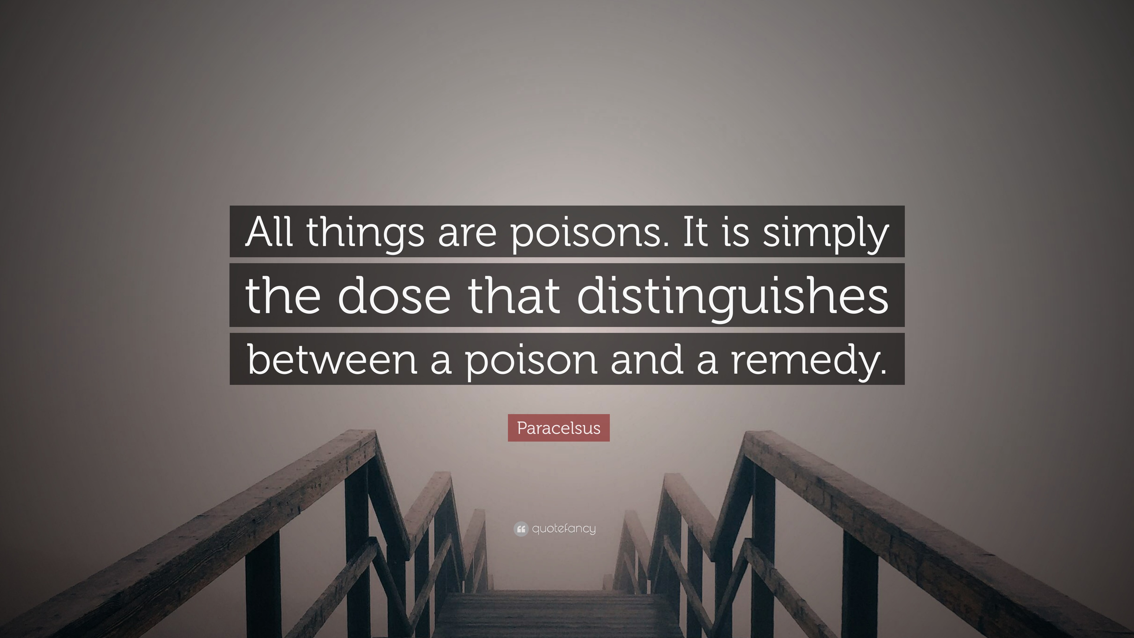 Paracelsus Quote: “All things are poisons. It is simply the dose that ...