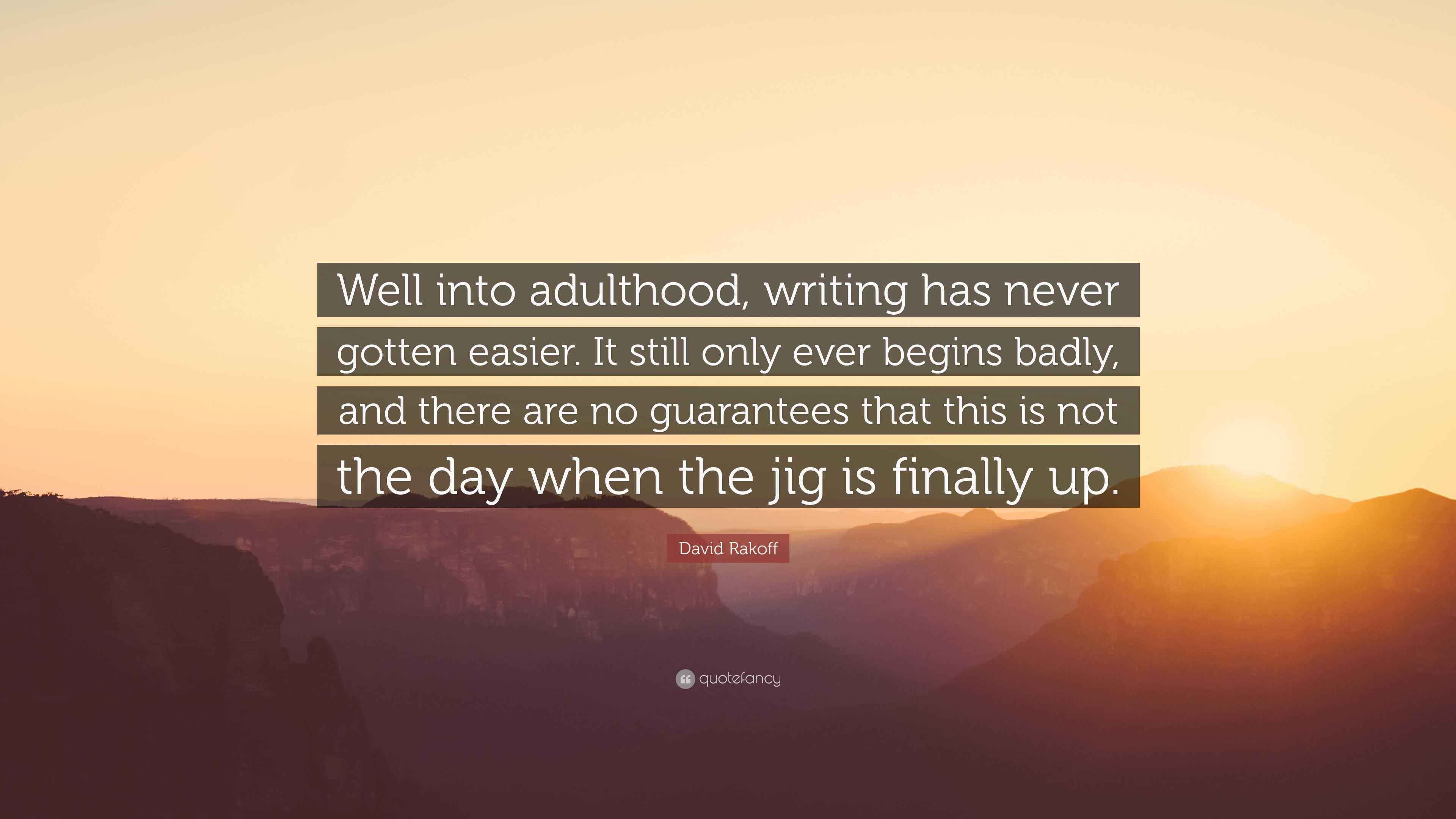 David Rakoff Quote: “Well into adulthood, writing has never gotten ...