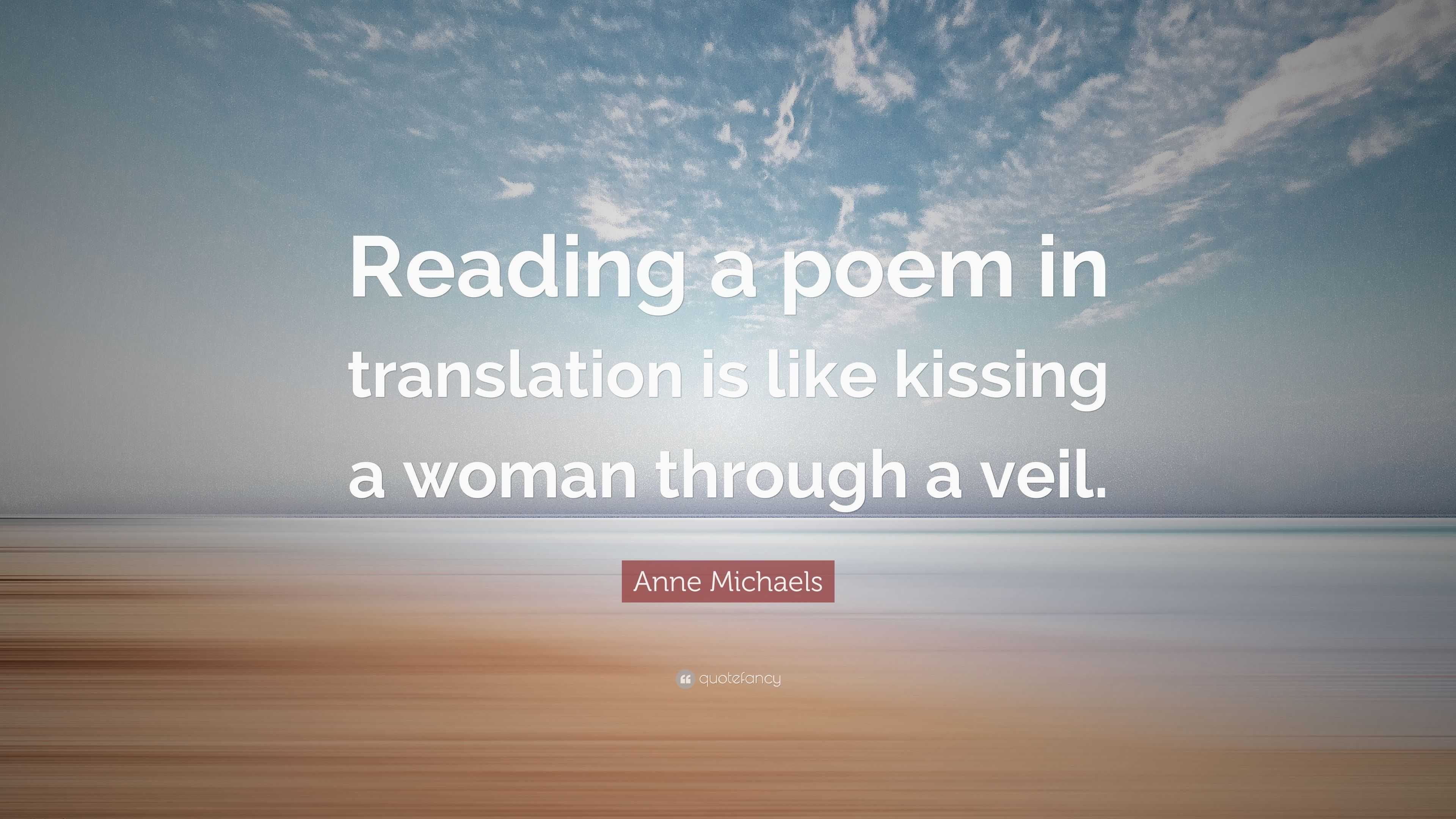 Anne Michaels Quote: “Reading a poem in translation is like kissing a ...