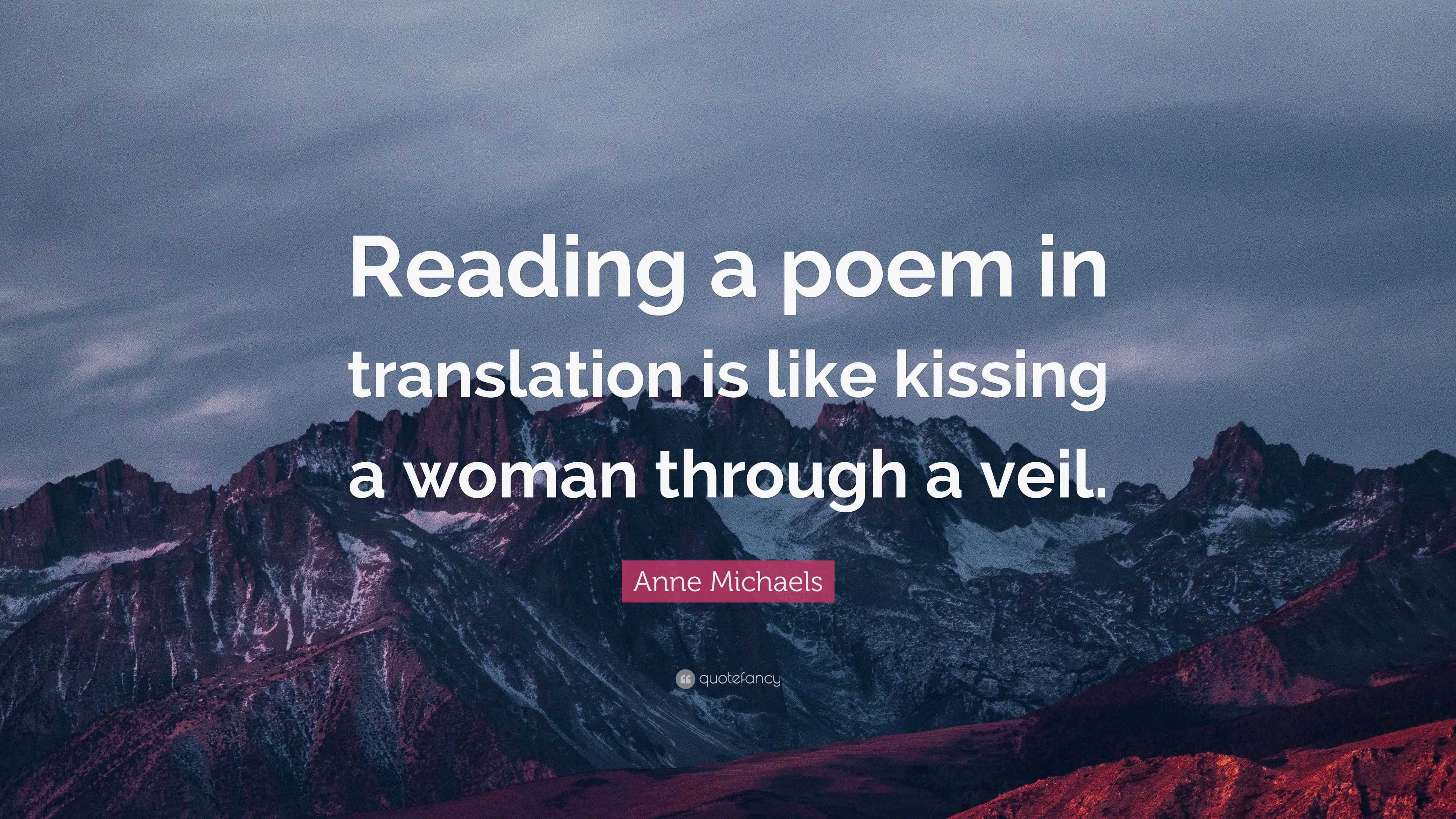 Anne Michaels Quote: “Reading a poem in translation is like kissing a ...