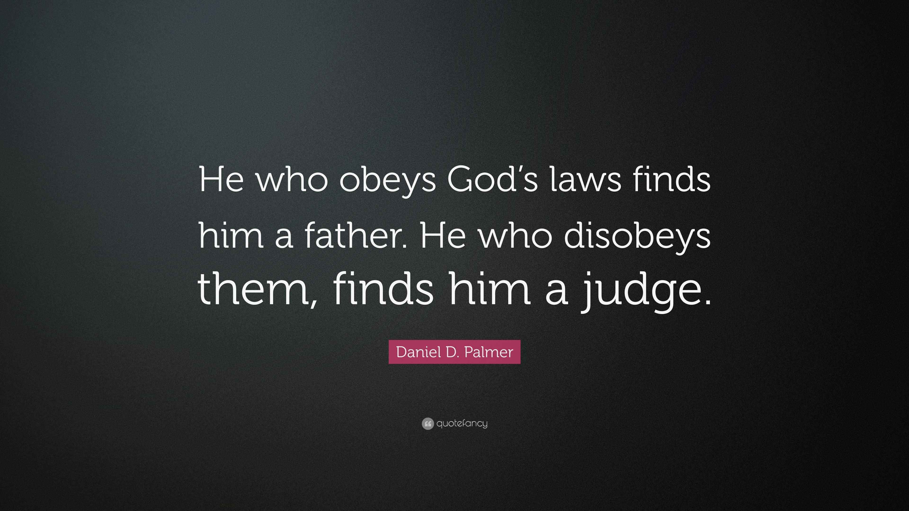 Daniel D. Palmer Quote: “He who obeys God’s laws finds him a father. He ...